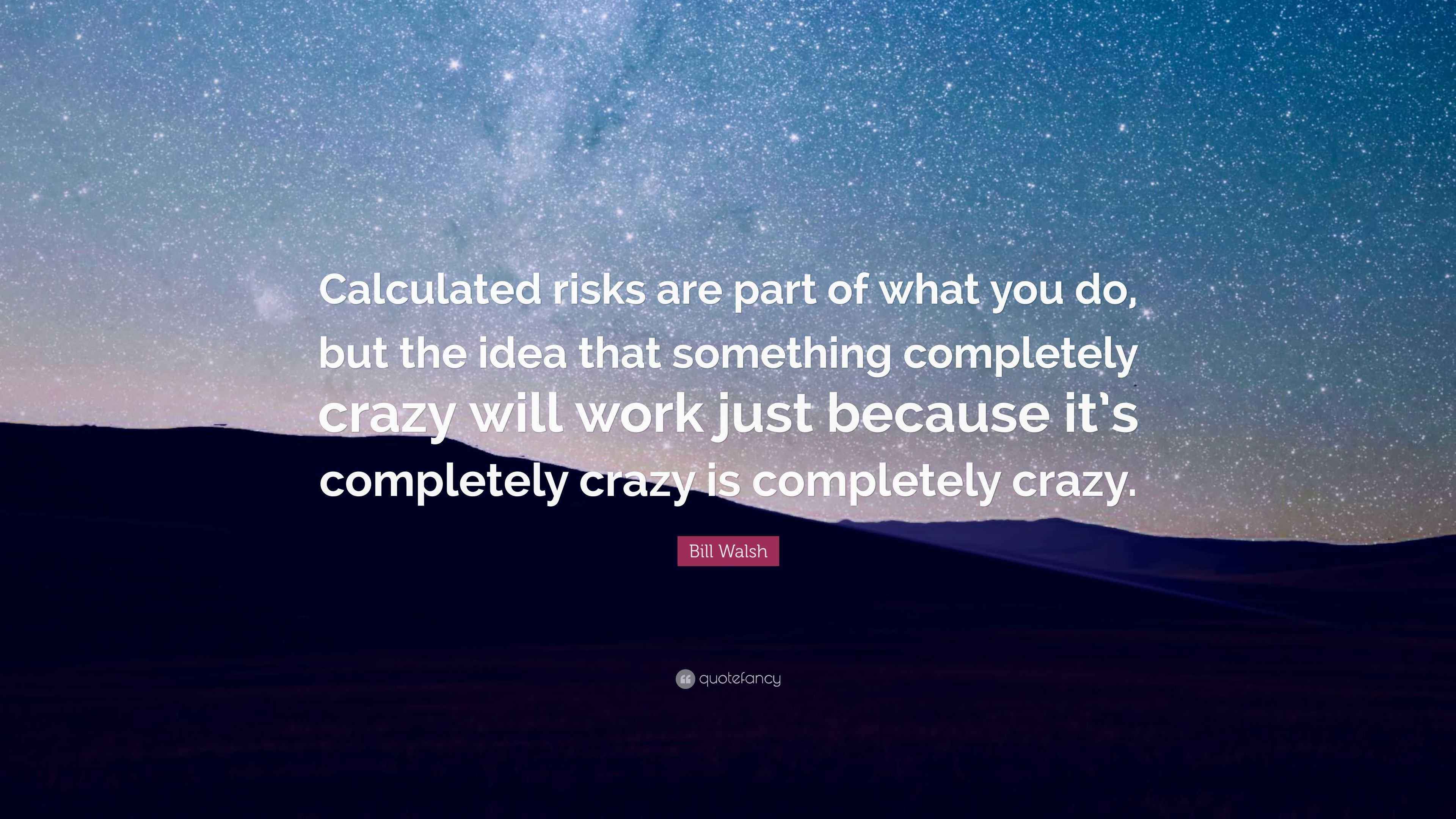 Bill Walsh Quote: “Calculated risks are part of what you do, but the ...