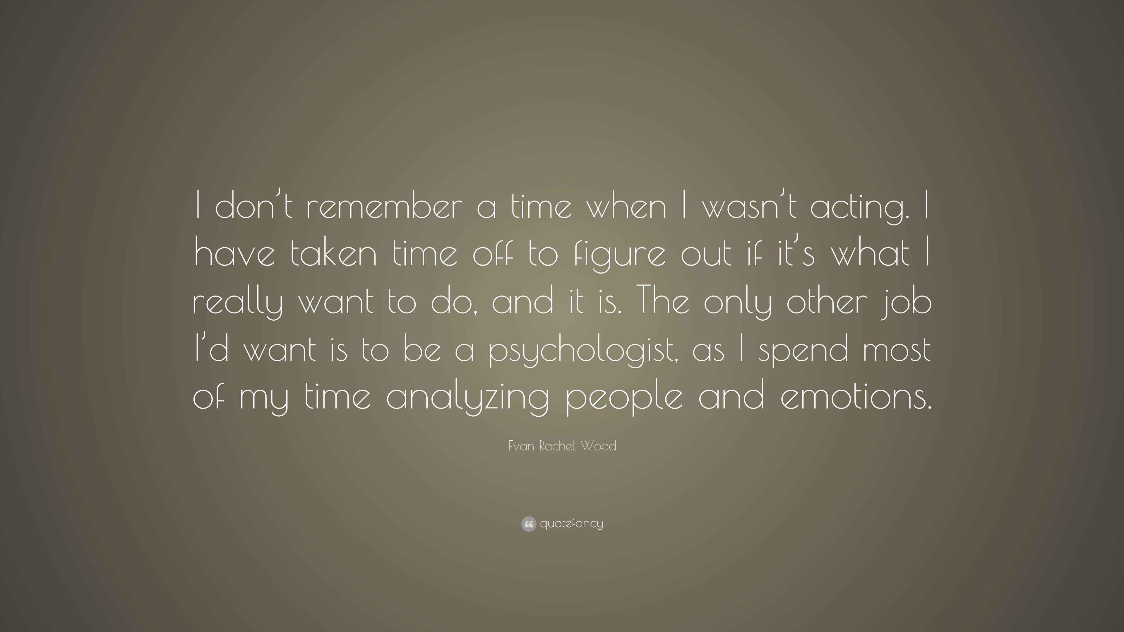 Evan Rachel Wood Quote: “I don’t remember a time when I wasn’t acting ...
