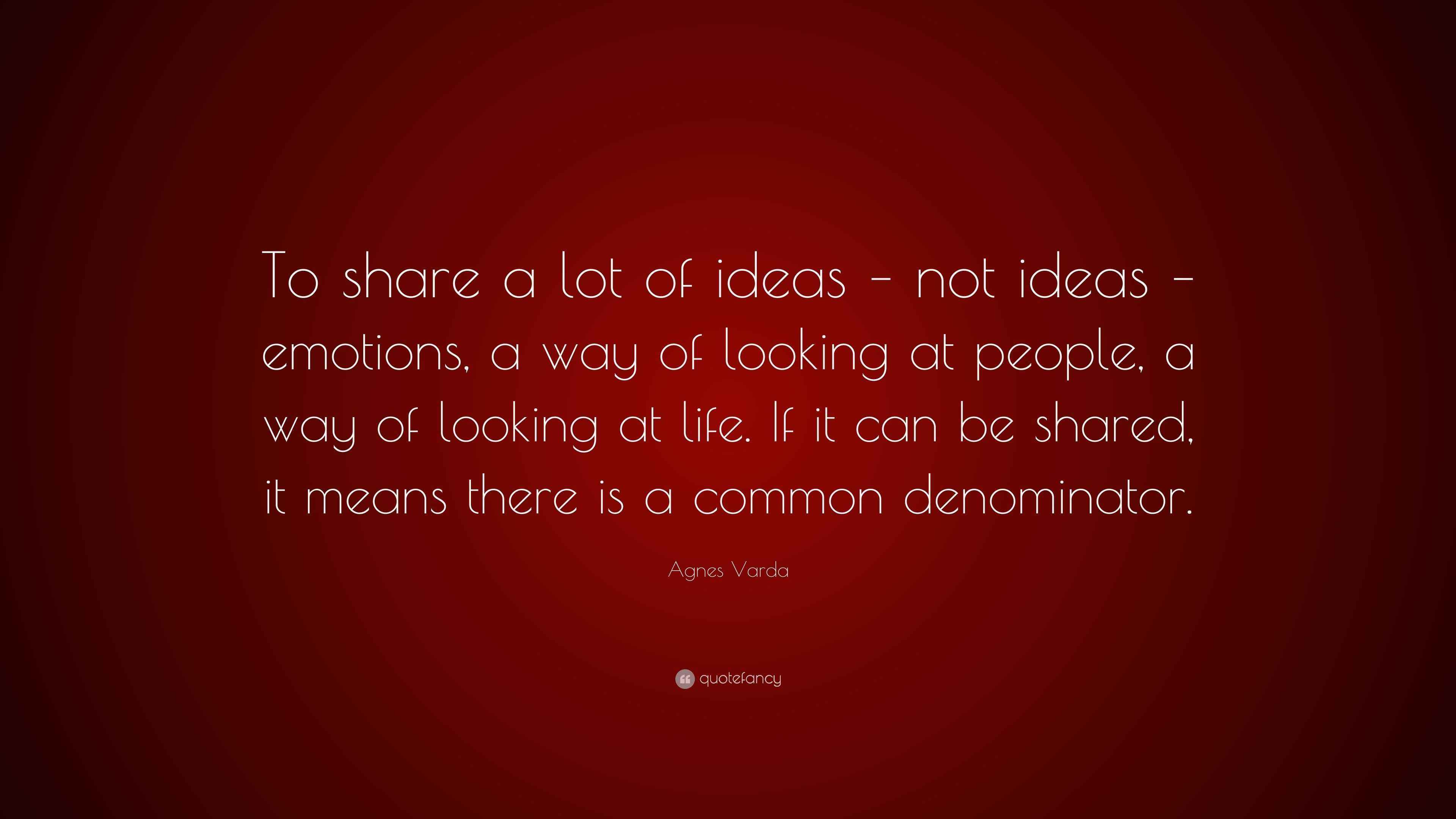Agnes Varda Quote: “To share a lot of ideas – not ideas – emotions, a ...