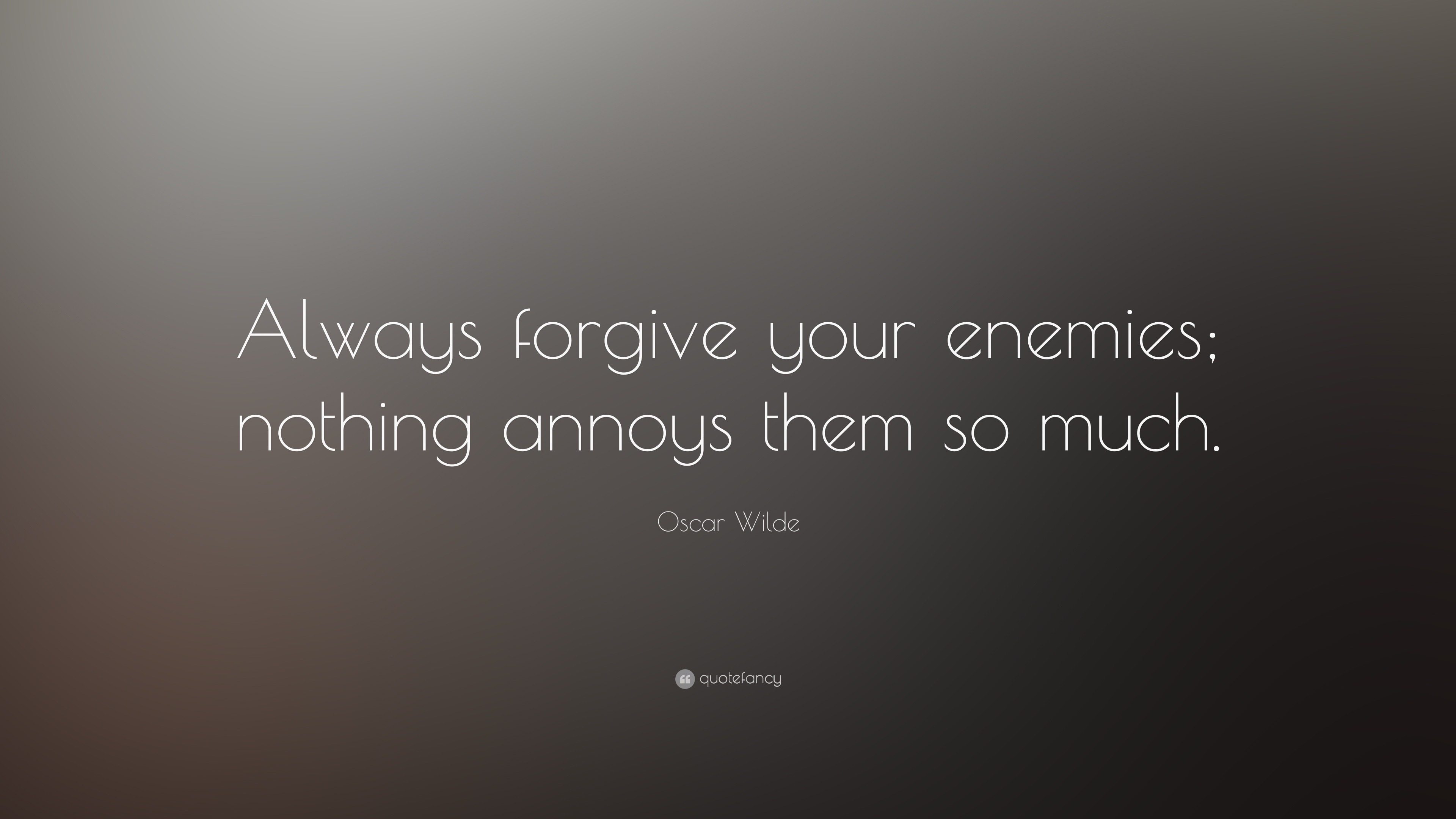 Oscar Wilde Quote: “Always forgive your enemies; nothing annoys them so ...