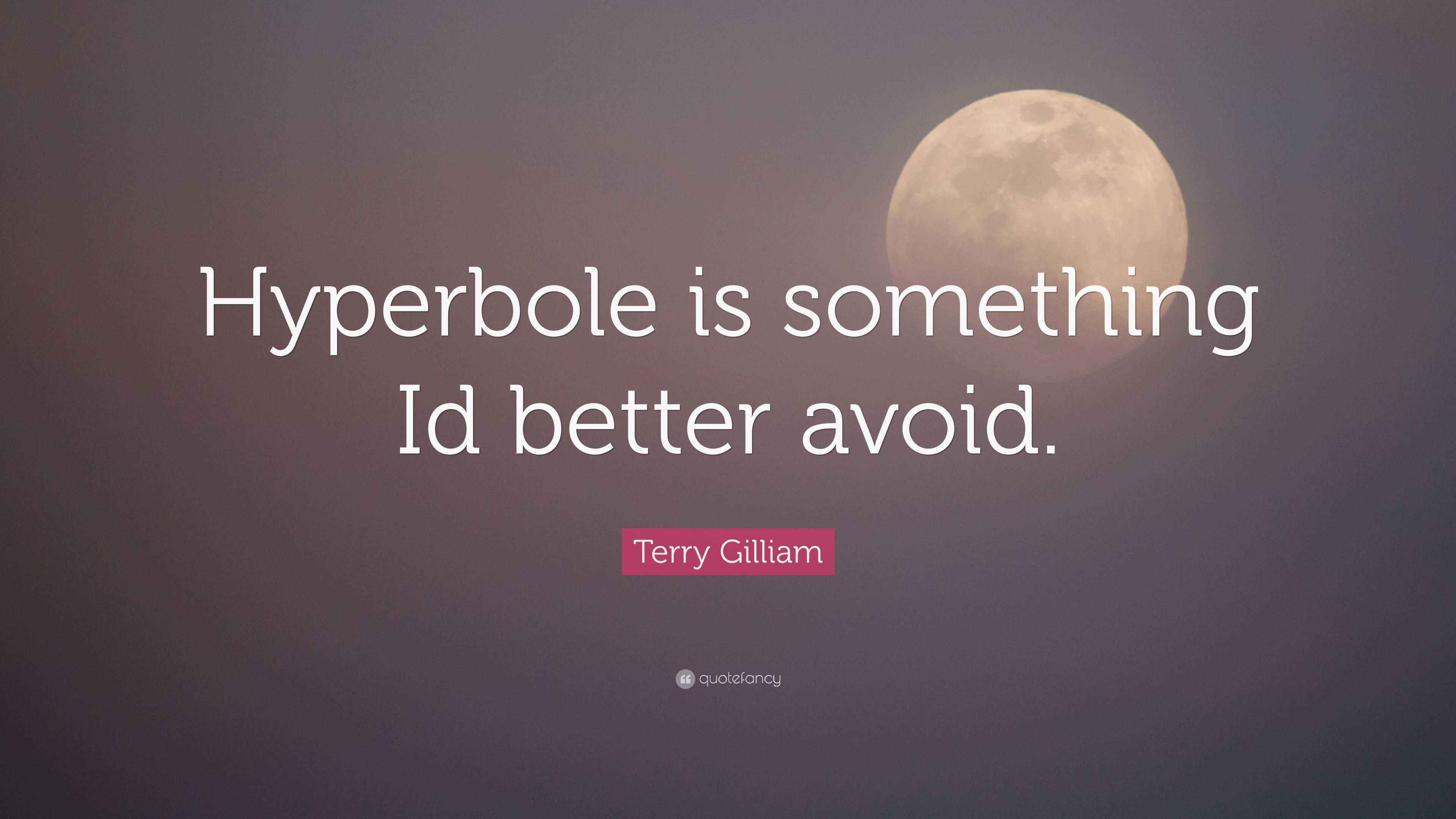 Terry Gilliam Quote: “Hyperbole is something Id better avoid.”