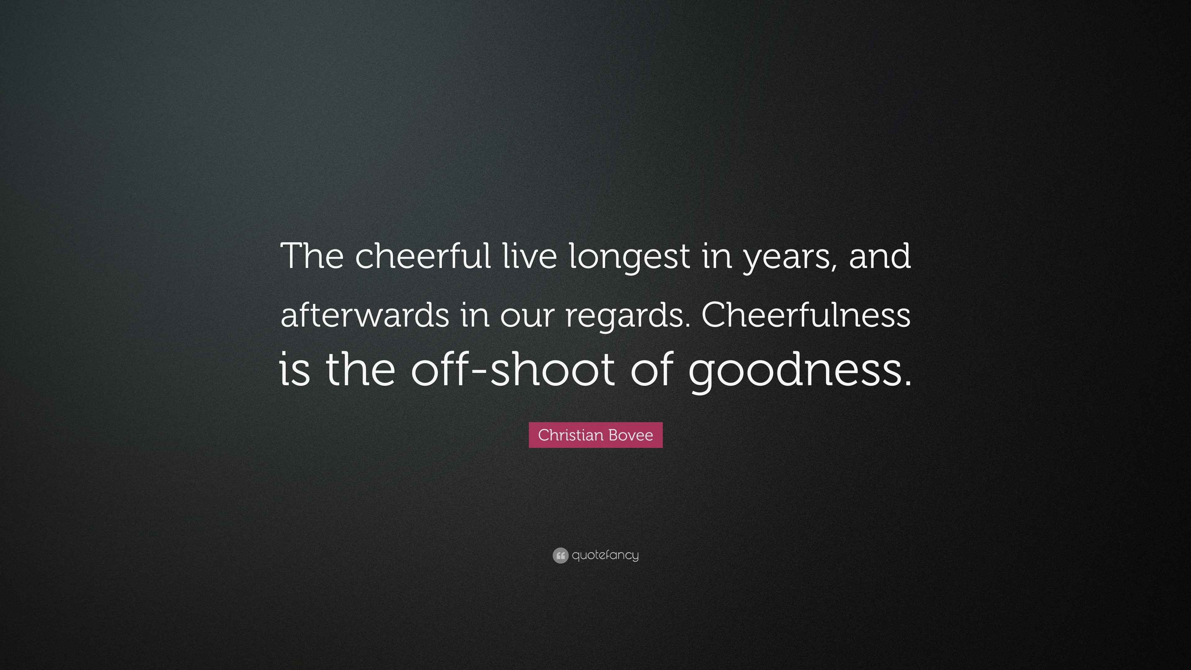 Christian N. Bovee Quote: “The cheerful live longest in years, and ...
