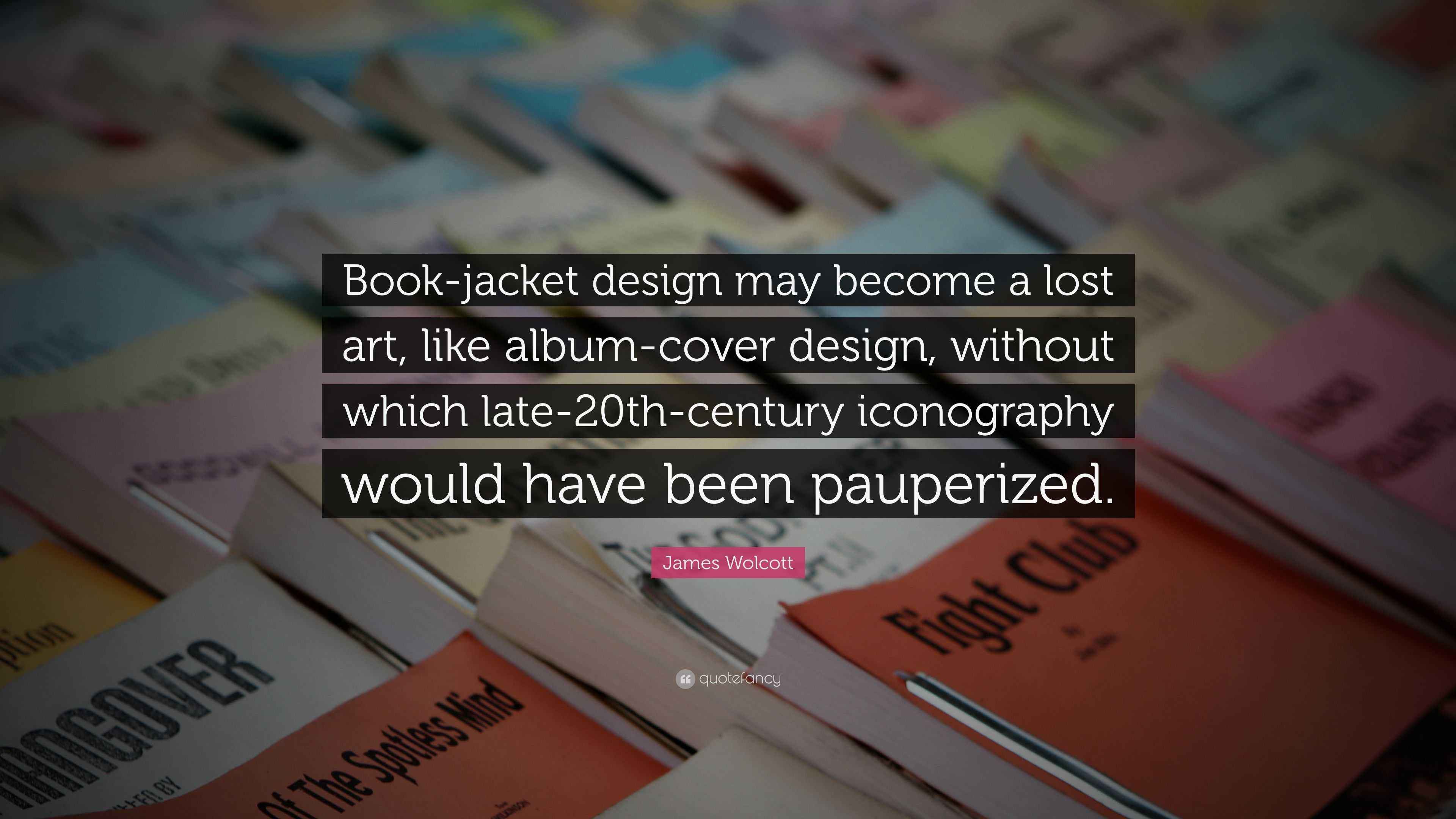 James Wolcott Quote: “Book-jacket design may become a lost art, like ...