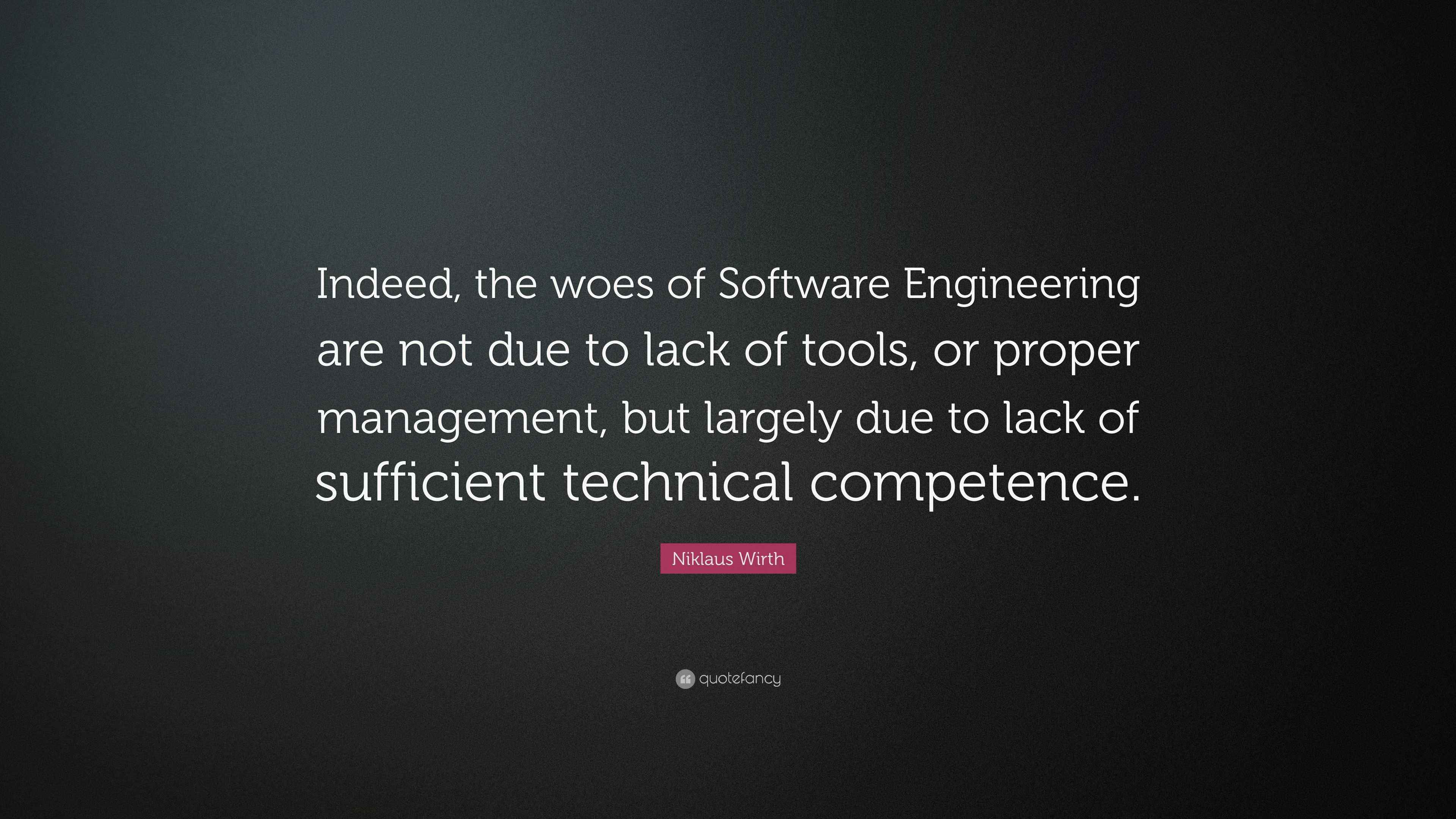 Niklaus Wirth Quote: “Indeed, the woes of Software Engineering are not ...