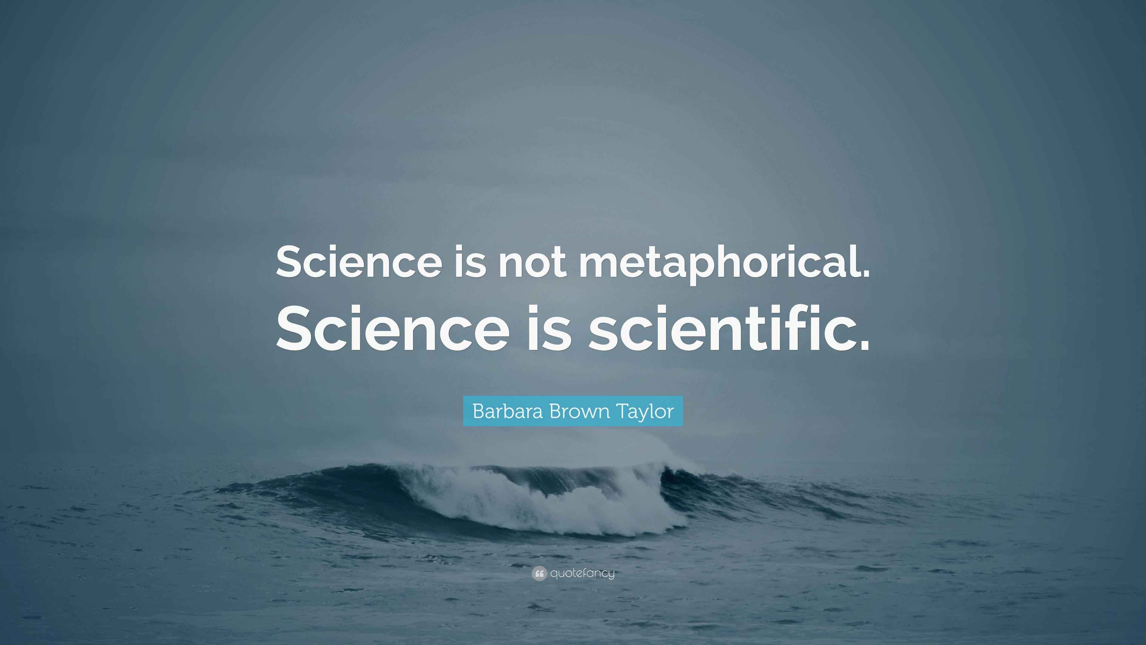 Barbara Brown Taylor Quote: “Science is not metaphorical. Science is ...