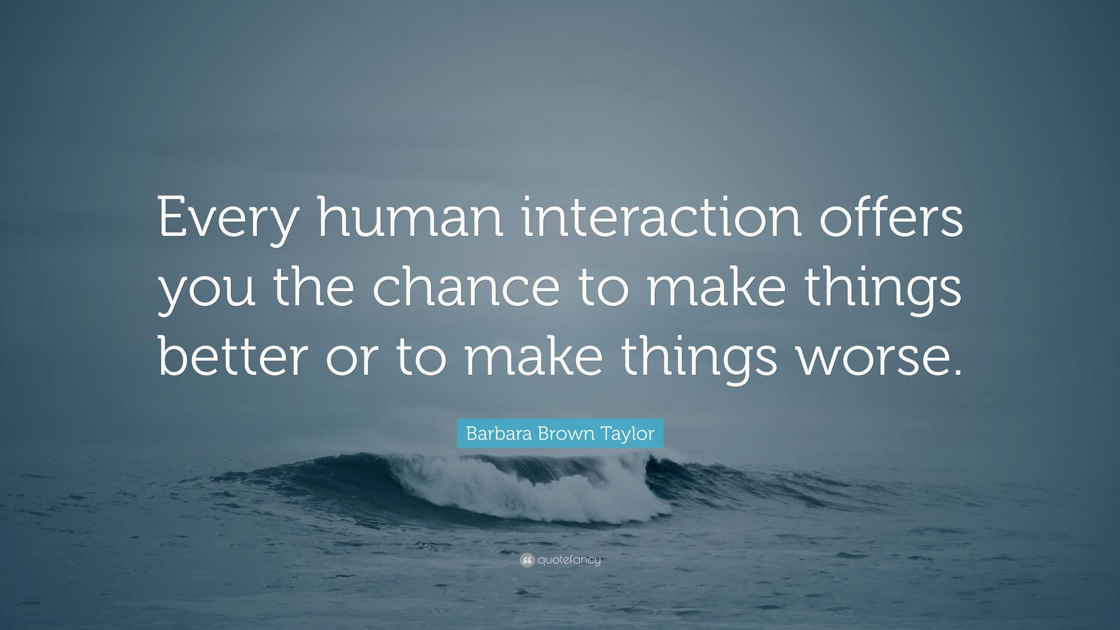 Barbara Brown Taylor Quote: “Every human interaction offers you the ...