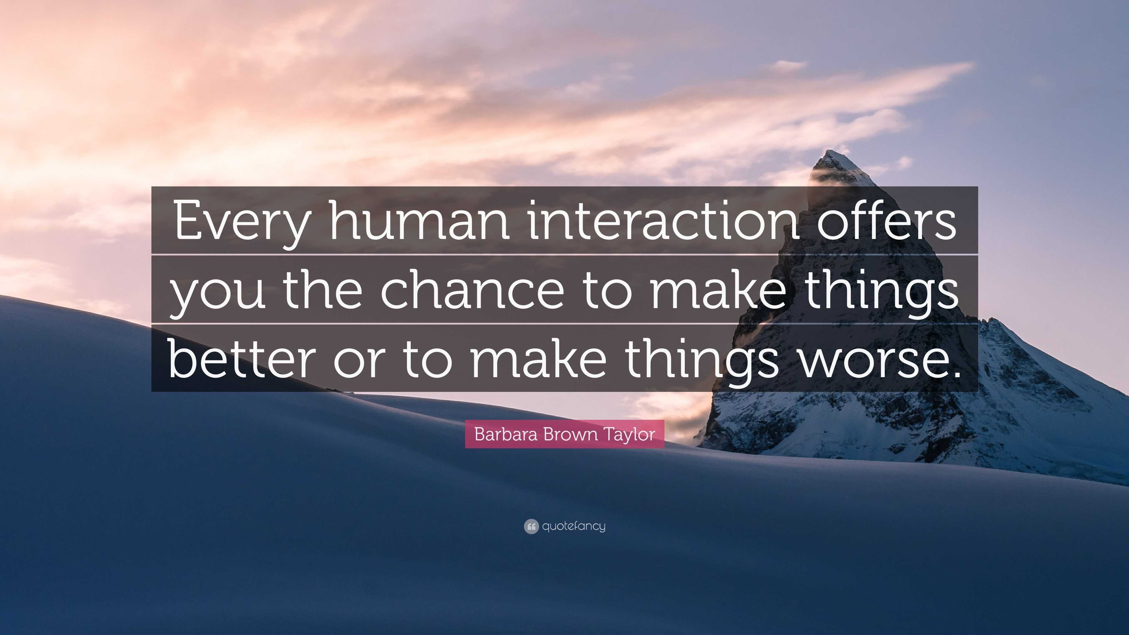 Barbara Brown Taylor Quote: “Every human interaction offers you the ...