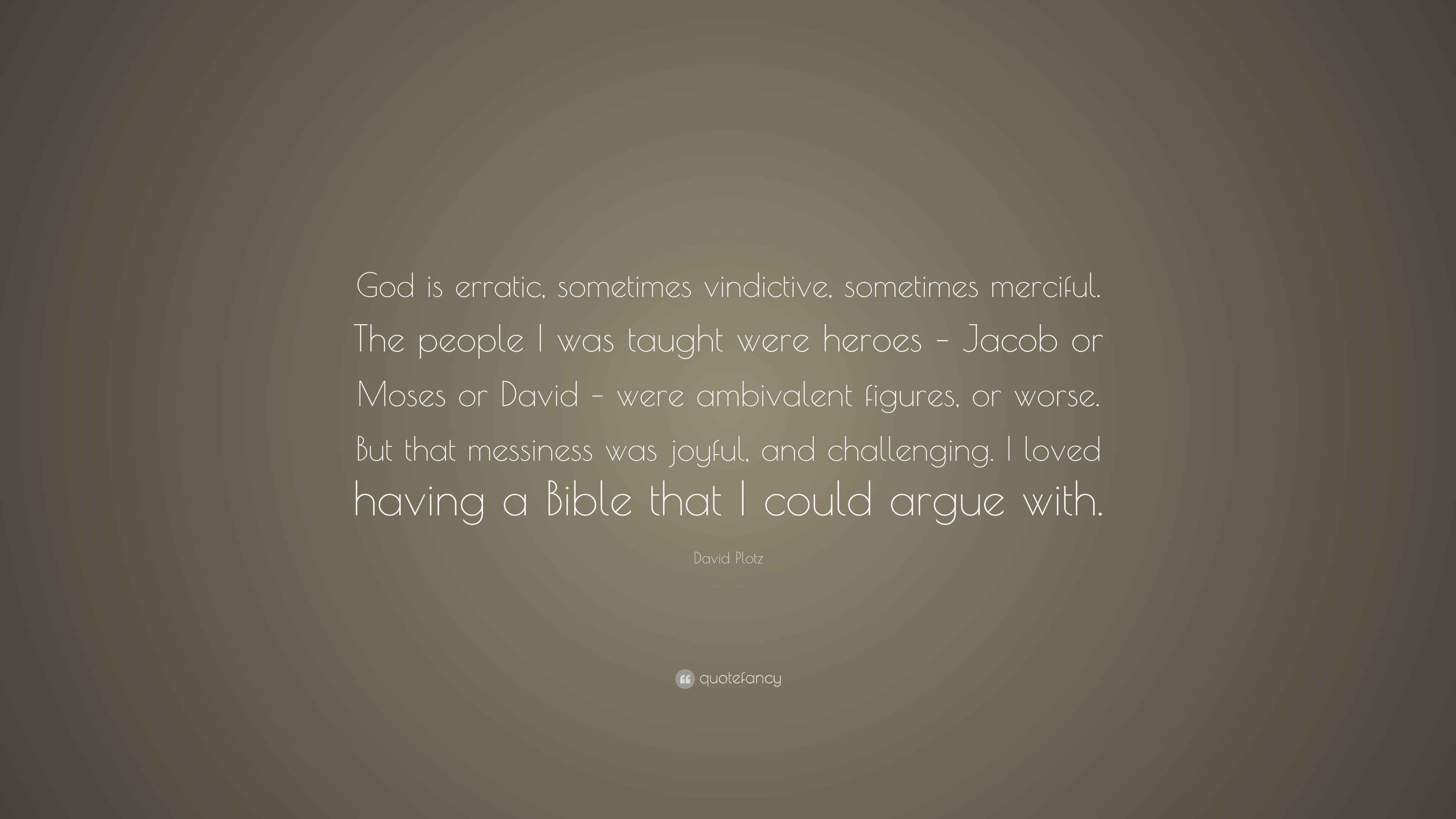 David Plotz Quote: “God is erratic, sometimes vindictive, sometimes ...