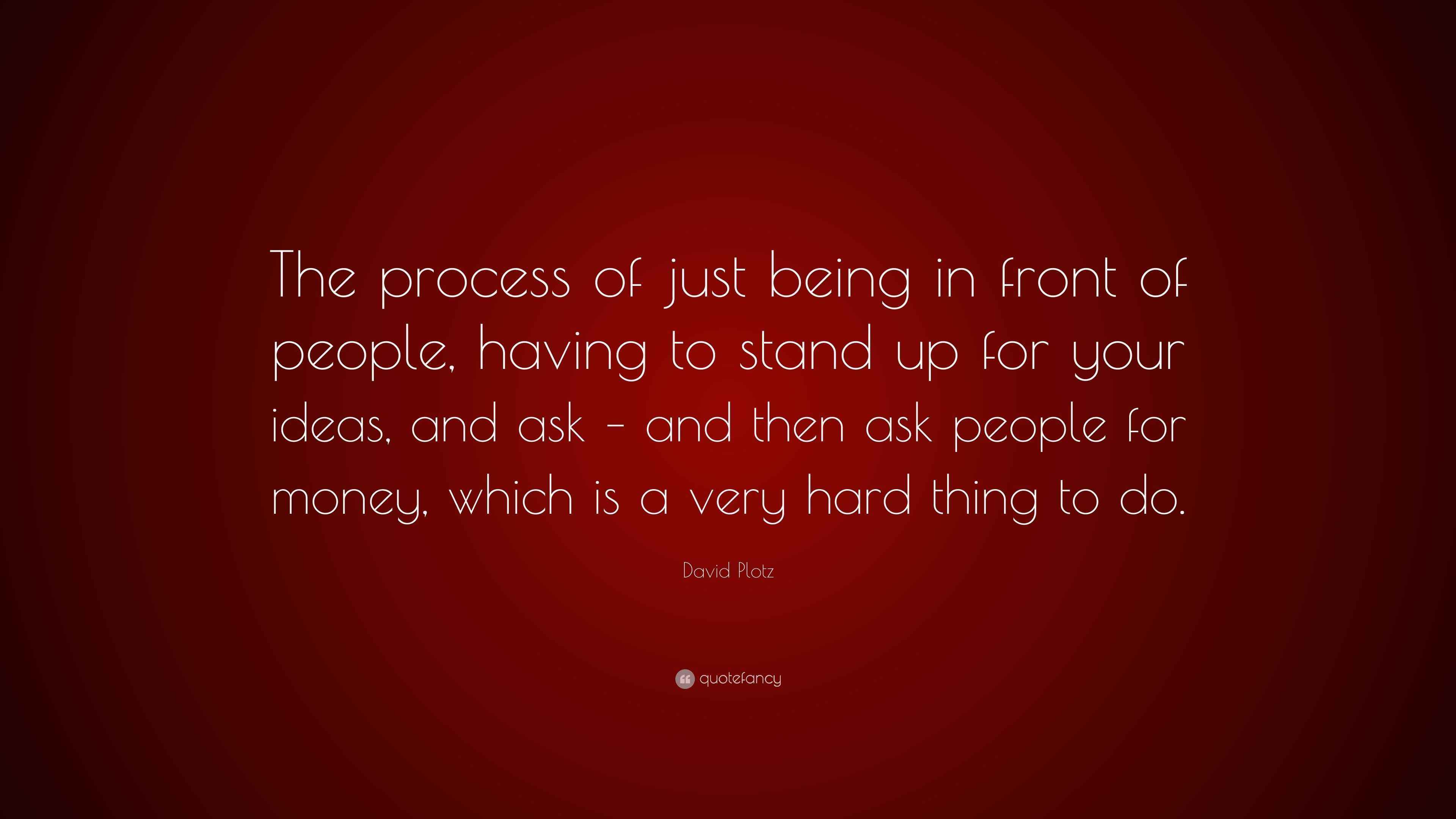 David Plotz Quote: “The process of just being in front of people ...