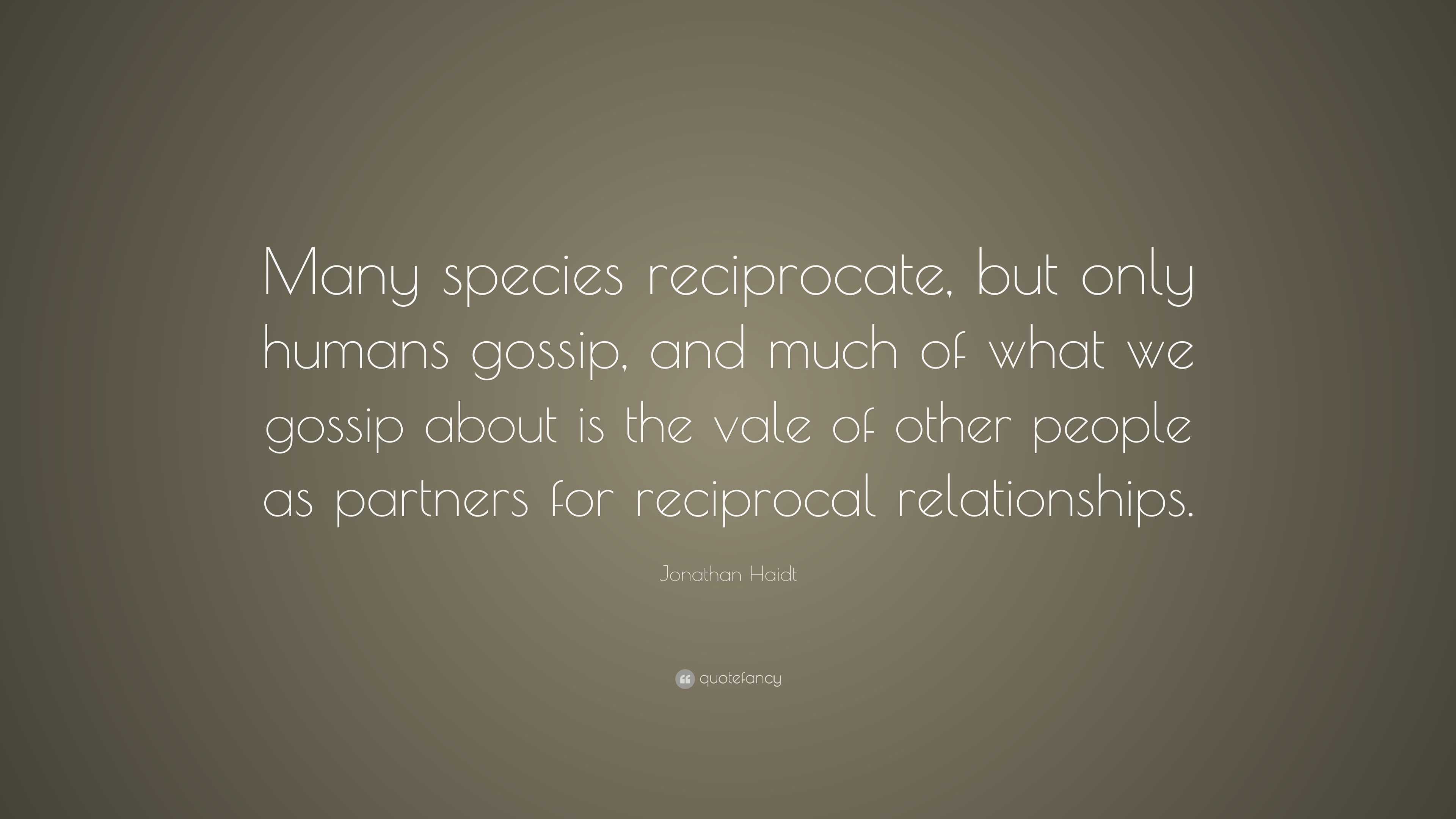 Jonathan Haidt Quote: “Many species reciprocate, but only humans gossip ...