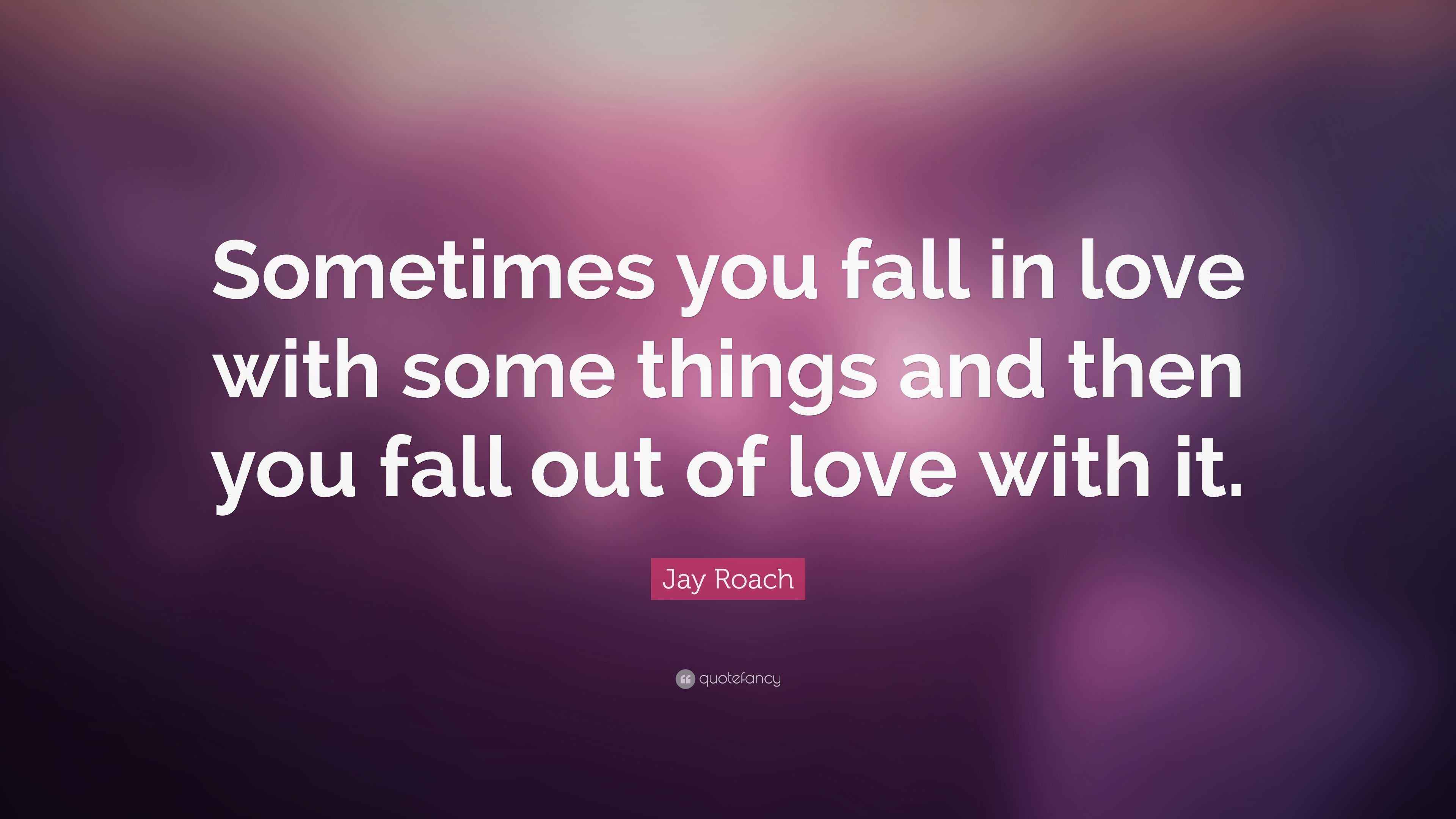 Jay Roach Quote: “Sometimes you fall in love with some things and then ...