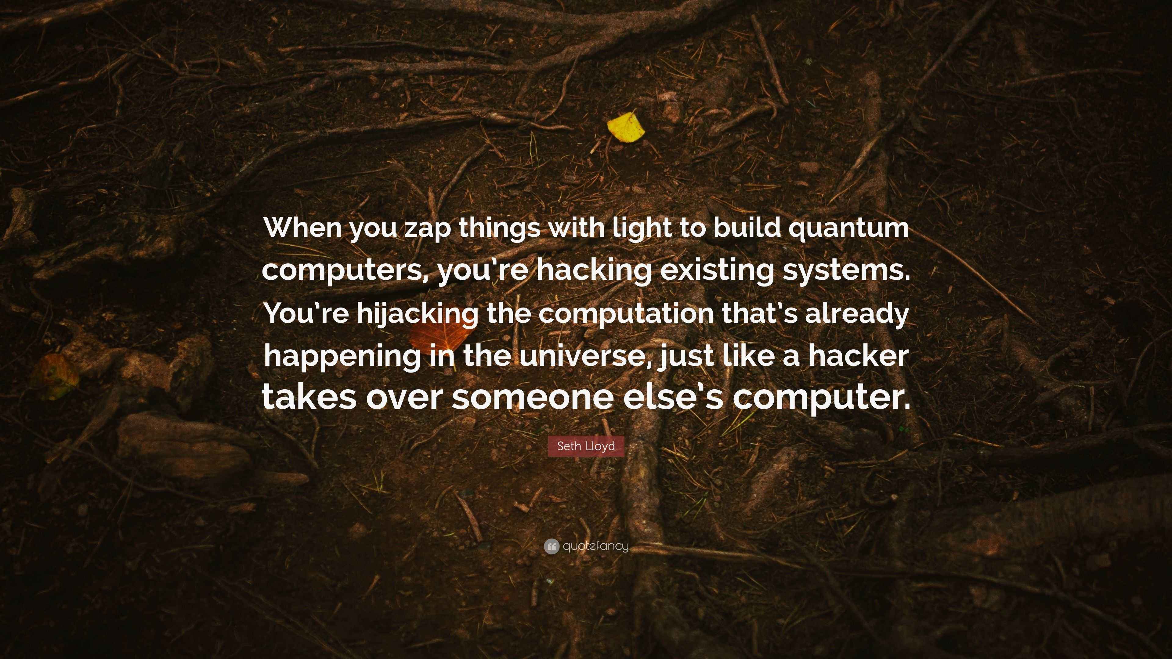 Seth Lloyd Quote: “When you zap things with light to build quantum ...