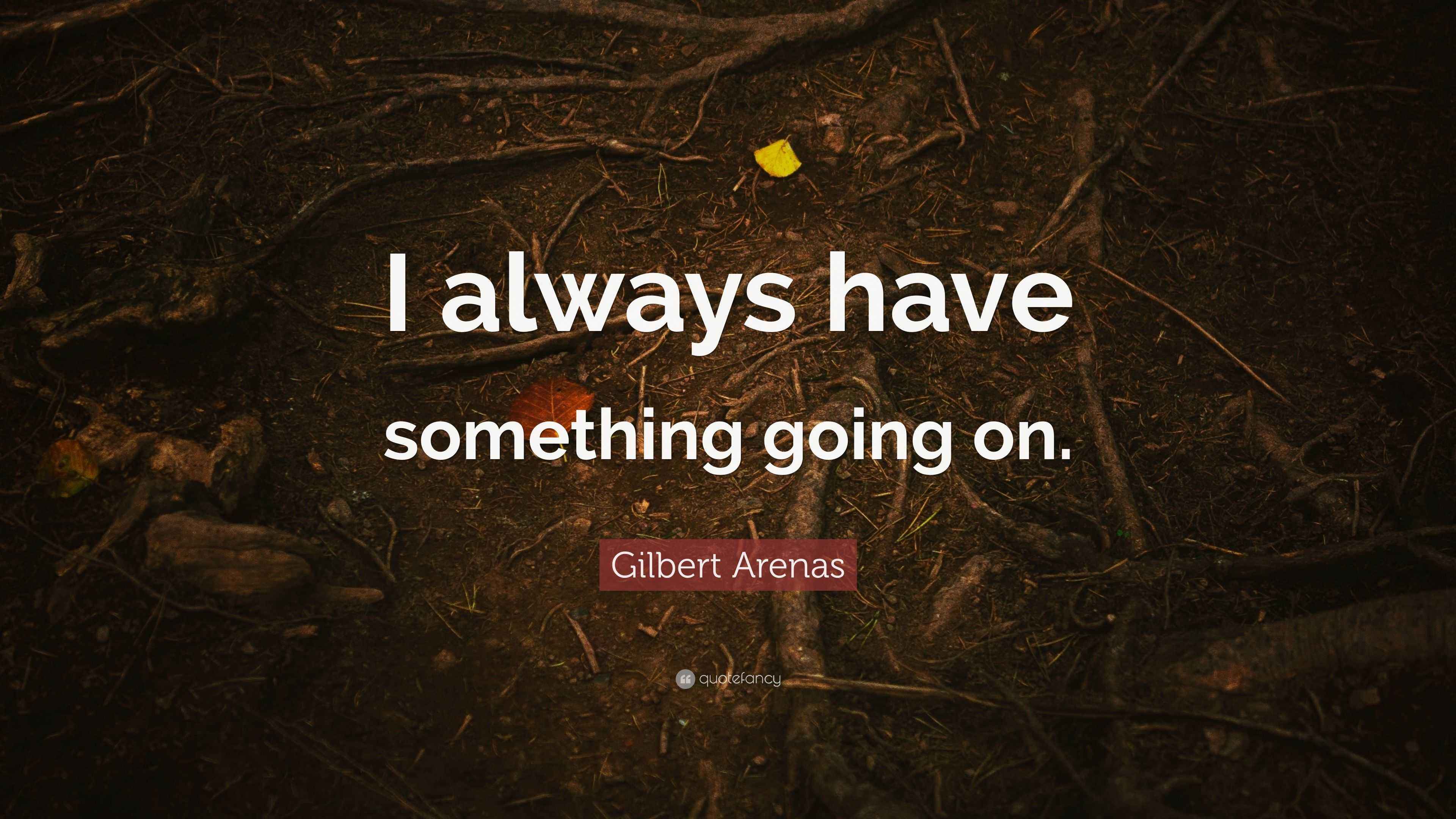 Gilbert Arenas Quote: “I always have something going on.”