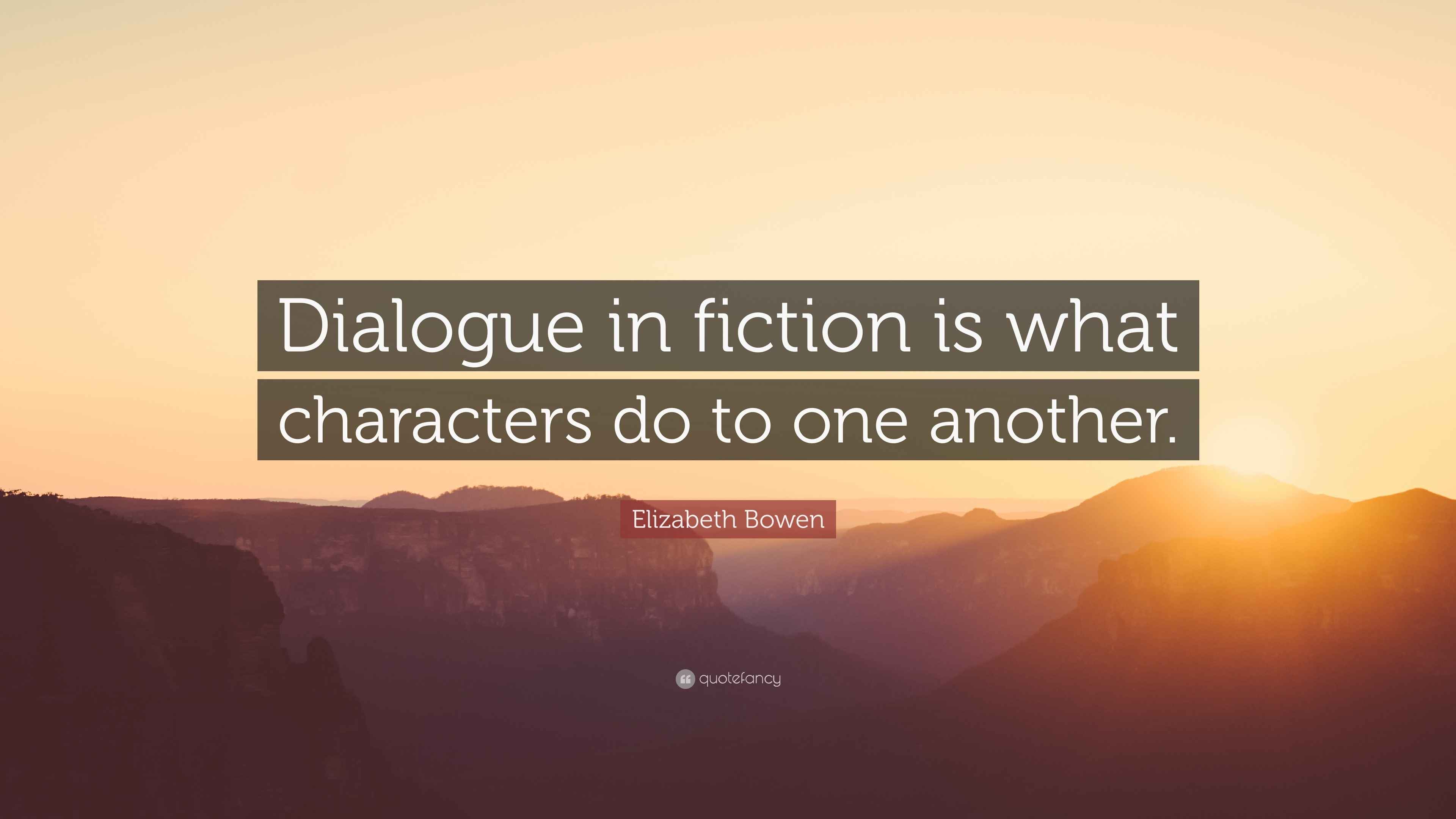 Elizabeth Bowen Quote: “Dialogue in fiction is what characters do to ...