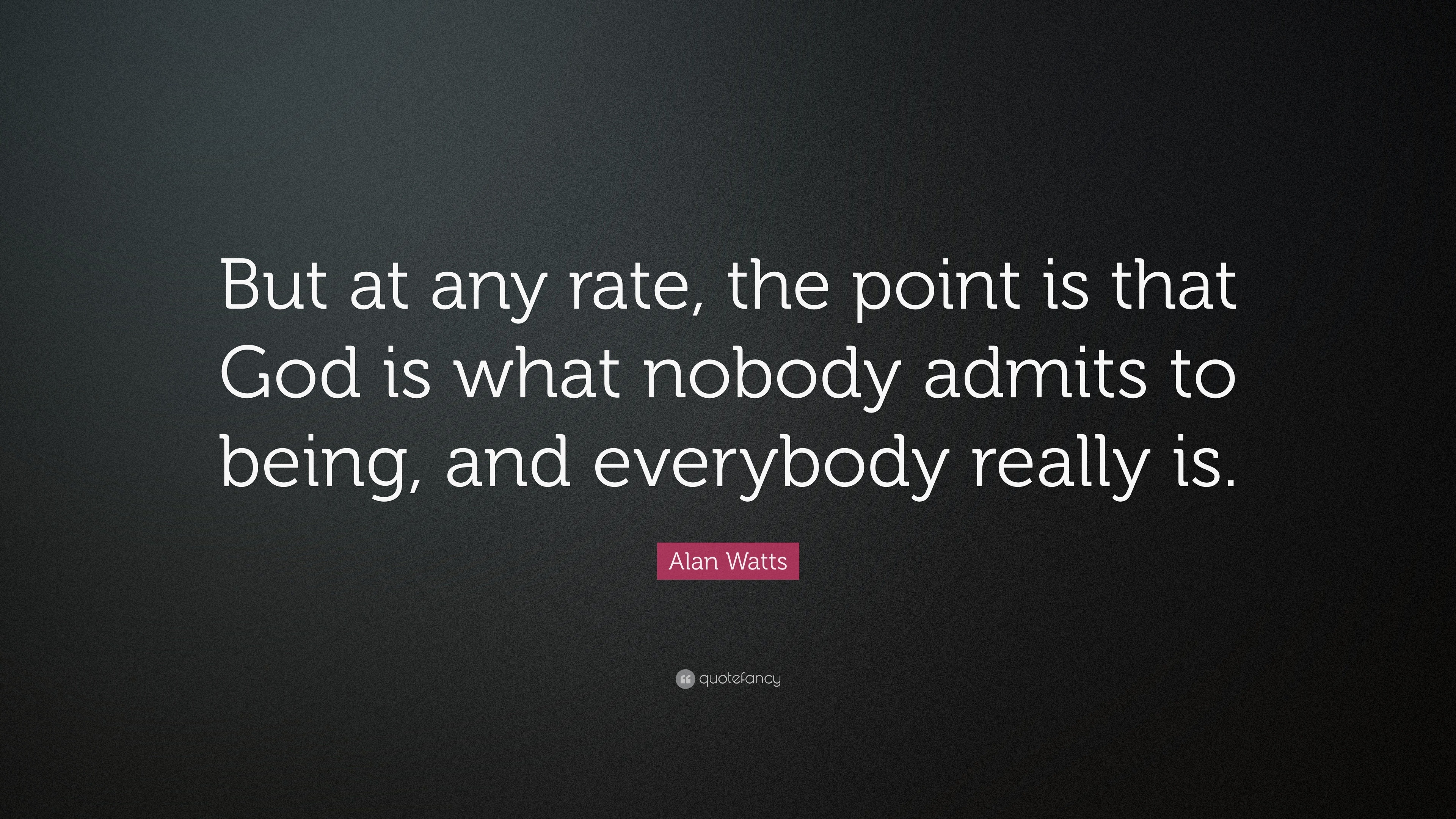 Alan Watts Quote: “But at any rate, the point is that God is what ...