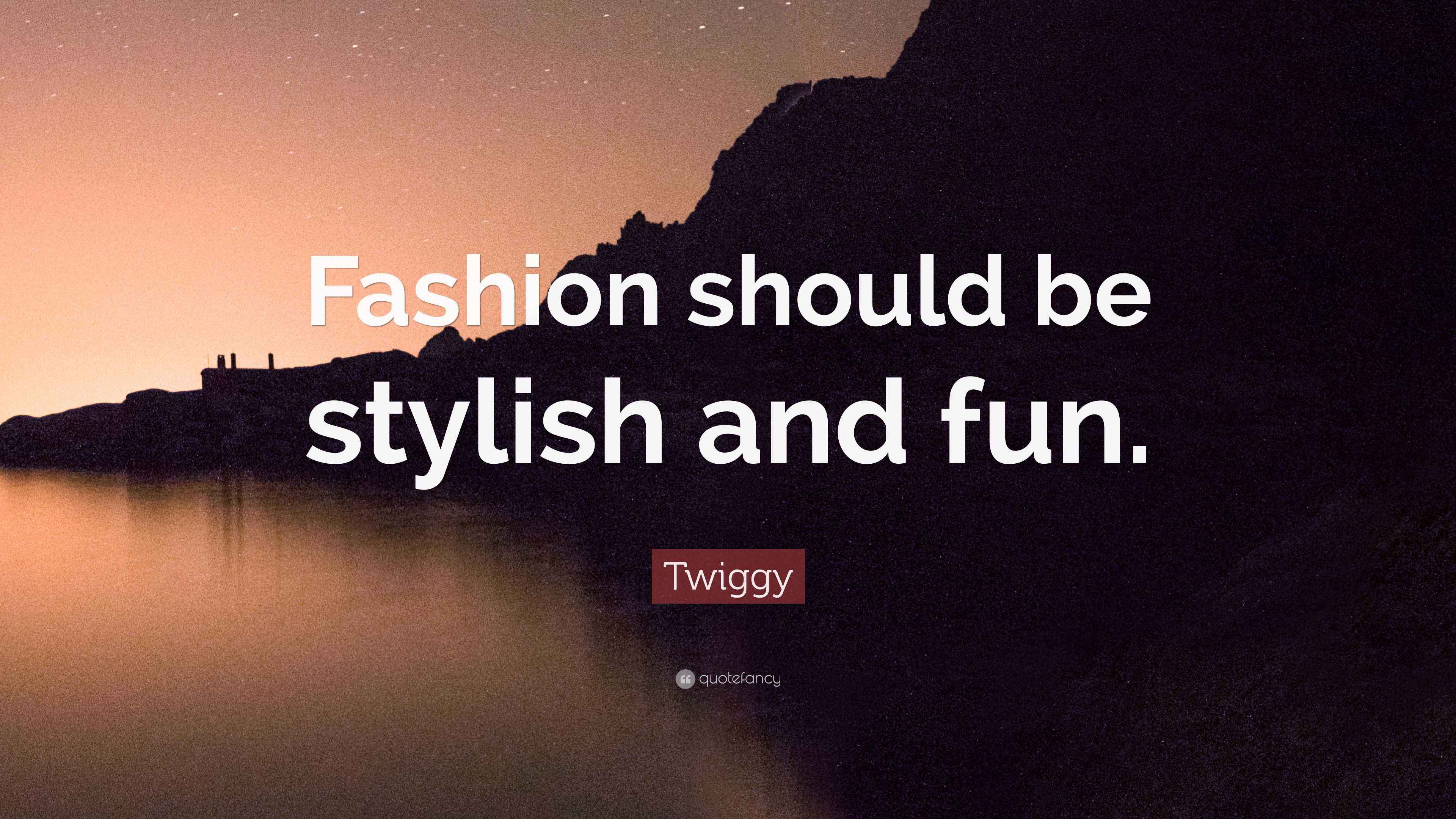 Twiggy Quote: “Fashion should be stylish and fun.”