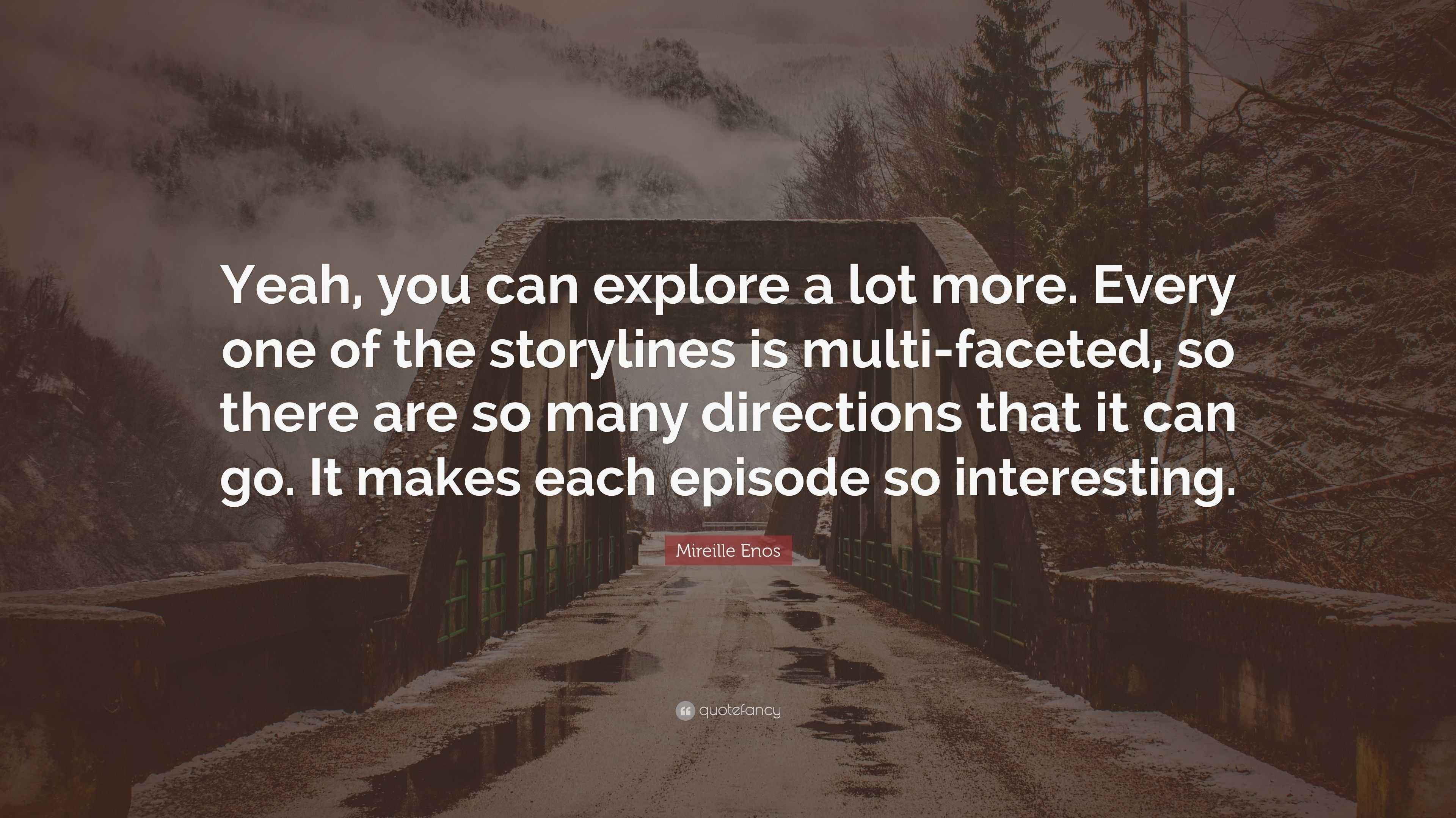 Mireille Enos Quote: “Yeah, you can explore a lot more. Every one of ...