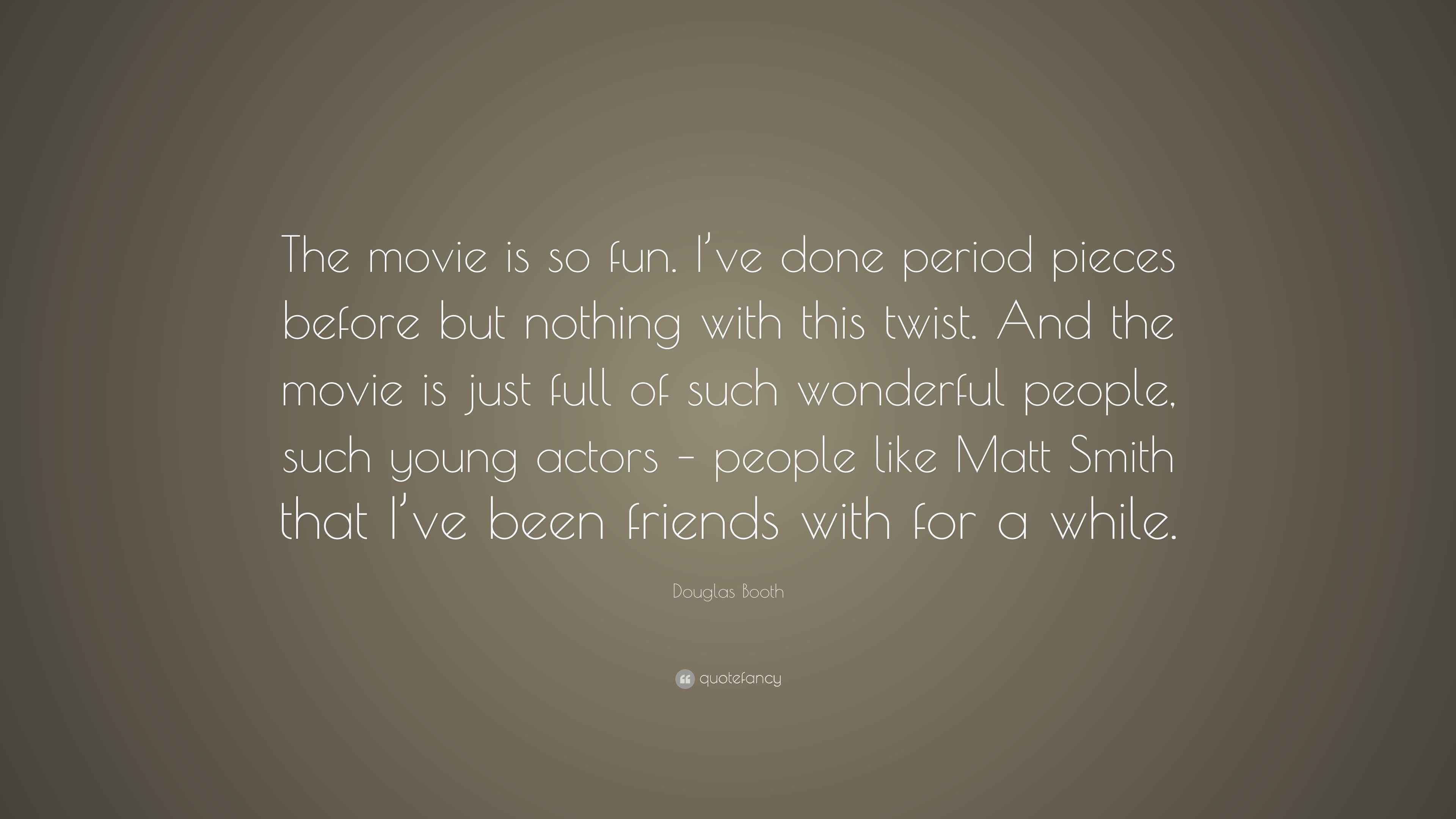 Douglas Booth Quote: “The movie is so fun. I’ve done period pieces ...