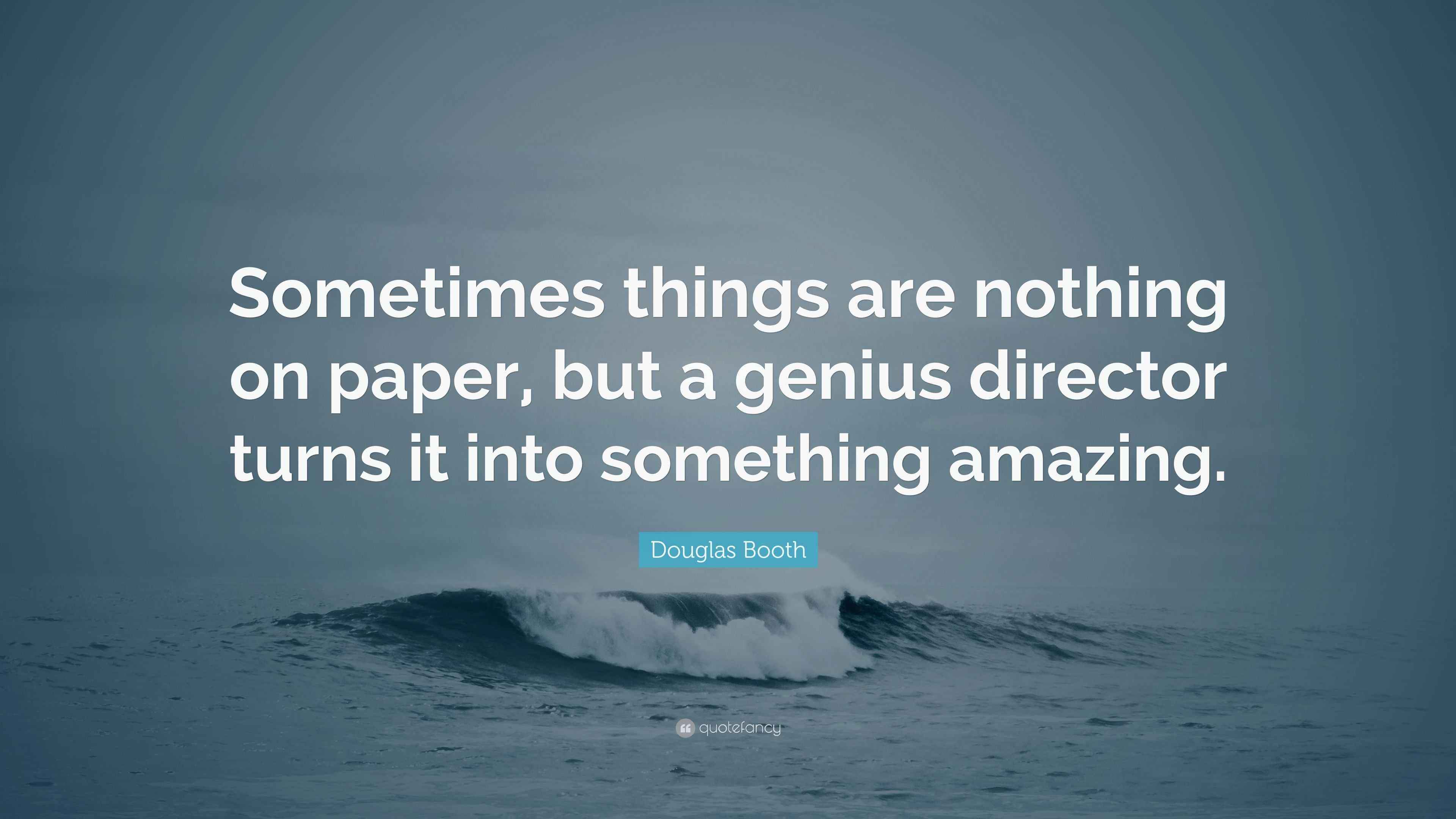 Douglas Booth Quote: “Sometimes things are nothing on paper, but a ...