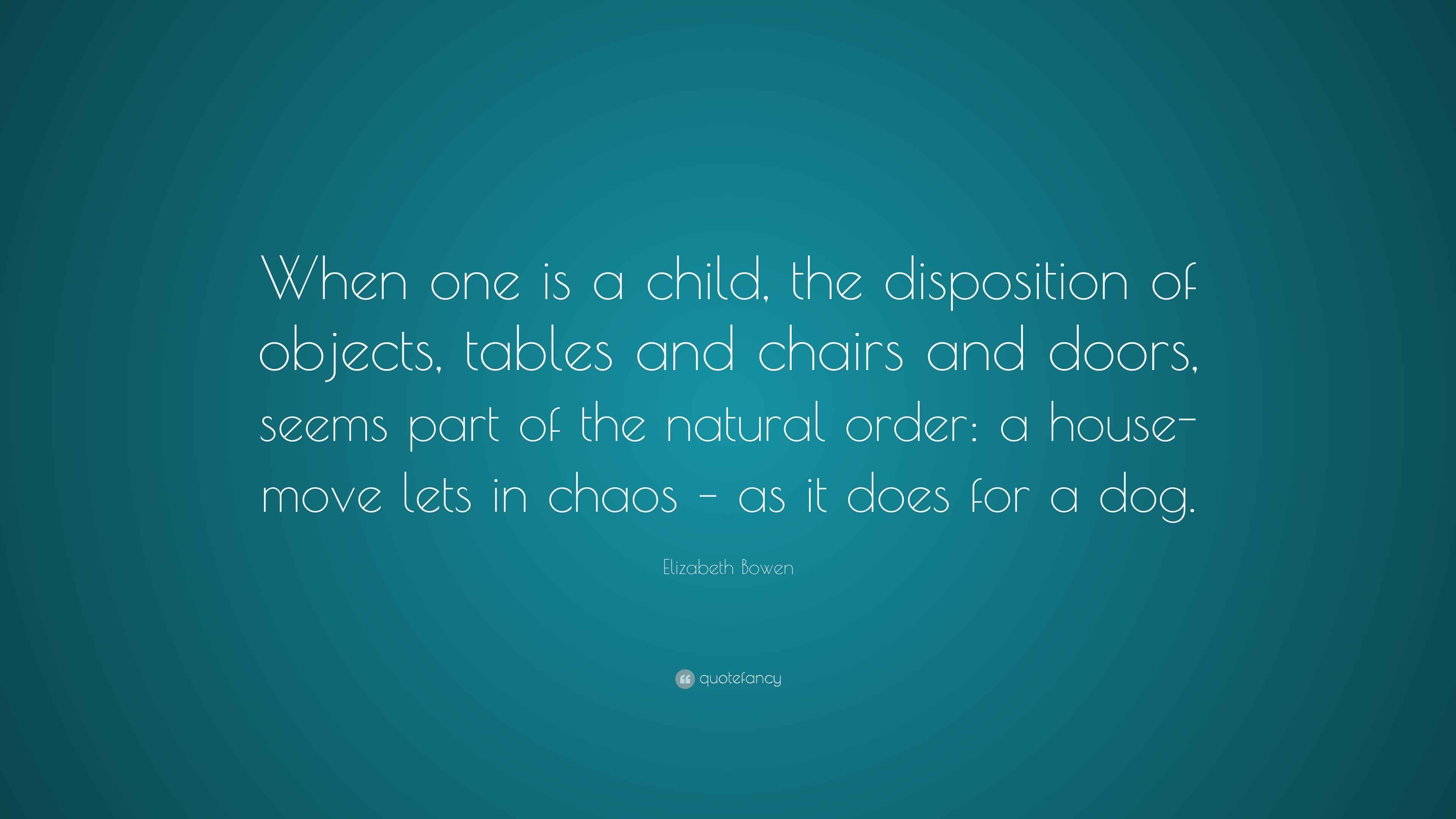 Elizabeth Bowen Quote: “When one is a child, the disposition of objects ...