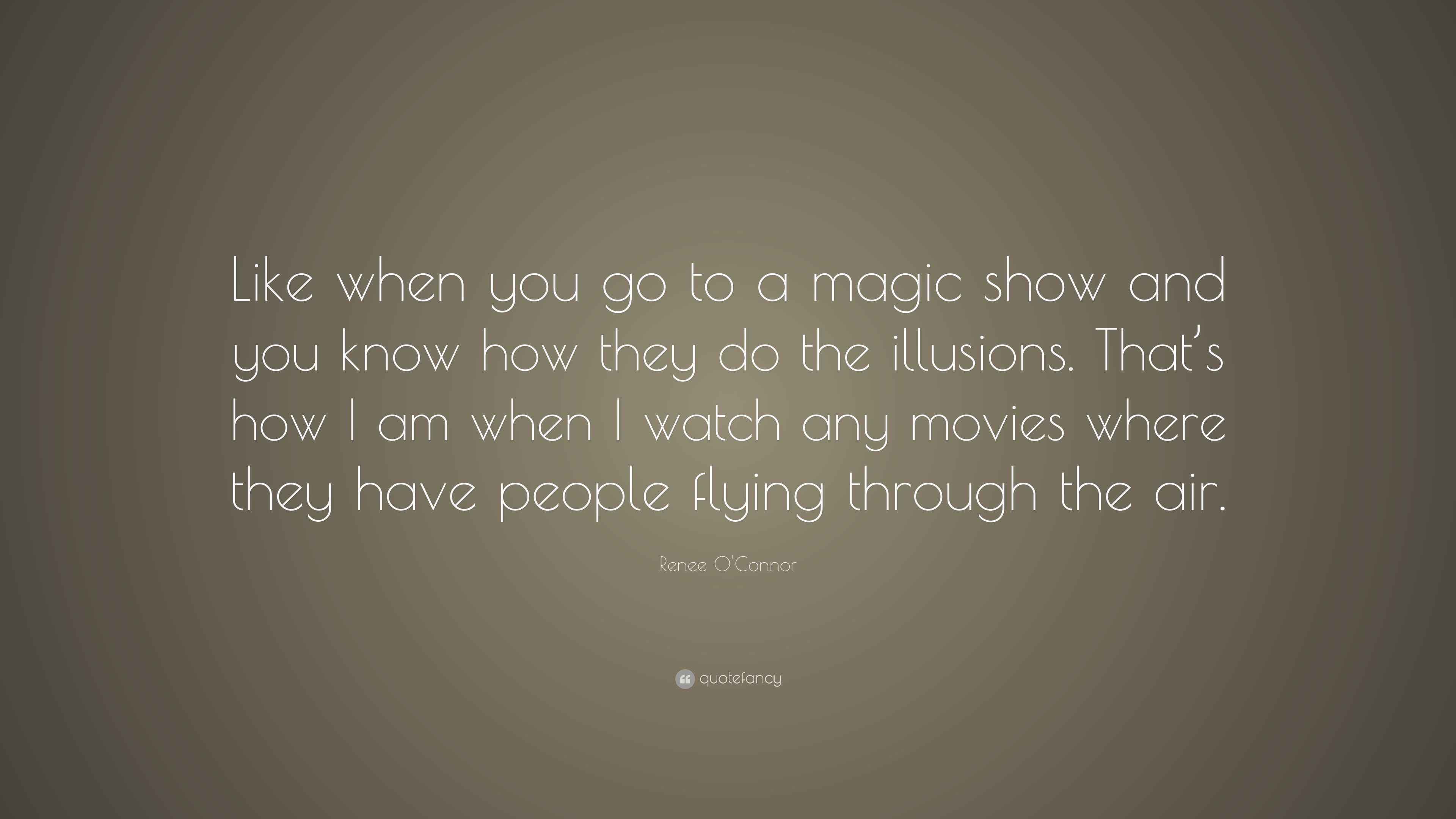Renee O'Connor Quote: “Like when you go to a magic show and you know ...