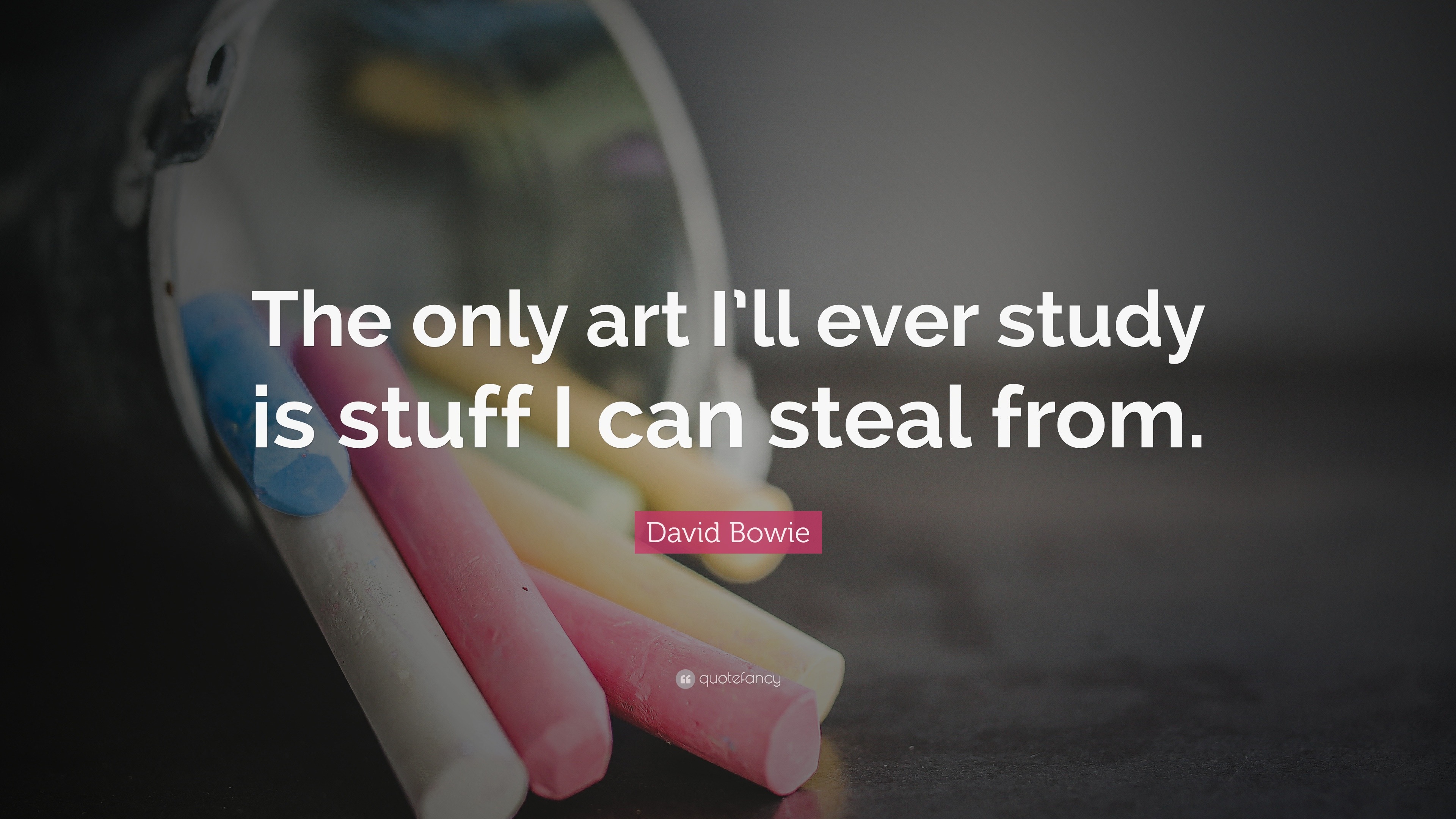 David Bowie Quote: “The only art I’ll ever study is stuff I can steal ...