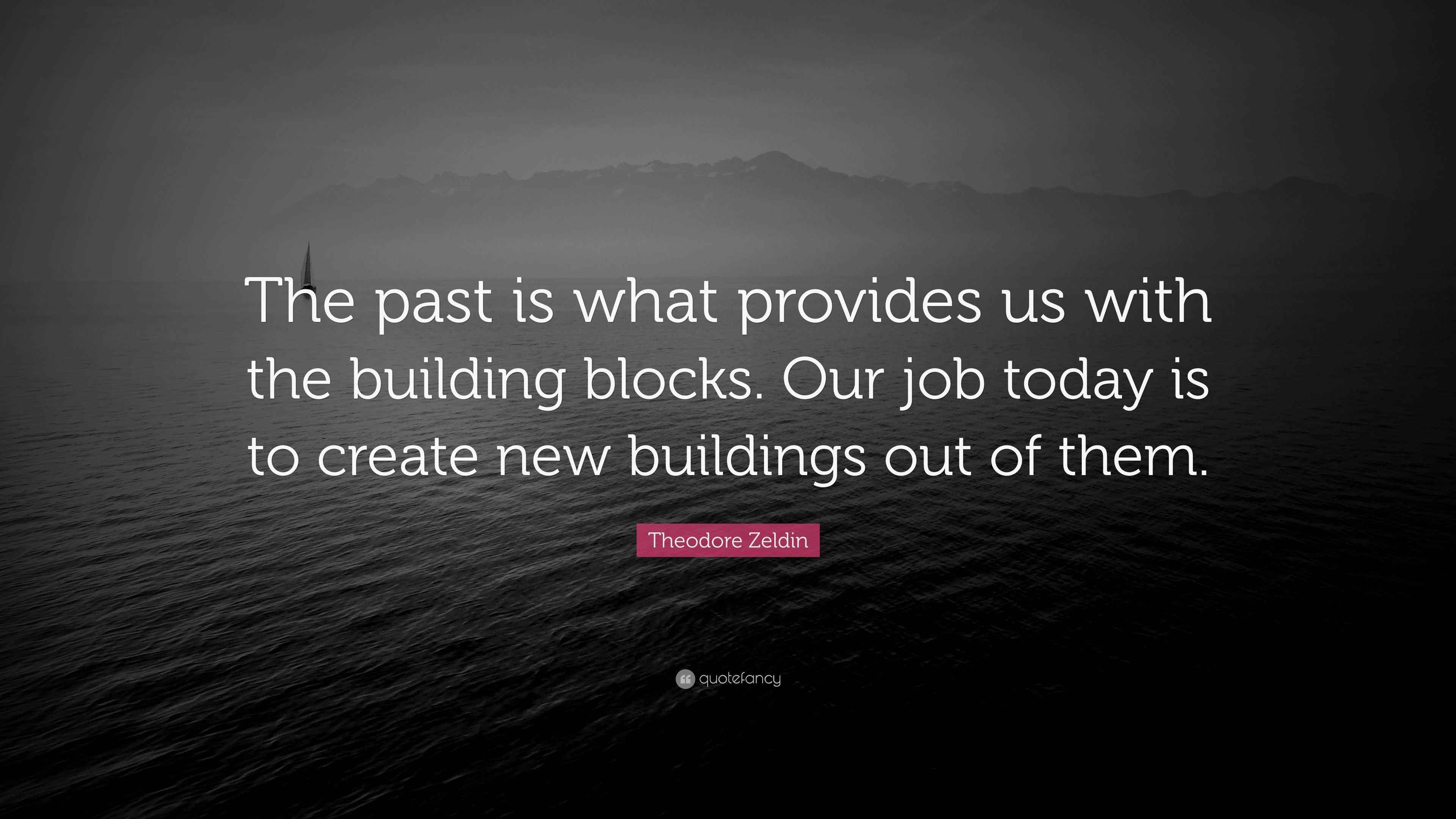 Building Work Quotes The Past Is What Provides Us With The Building