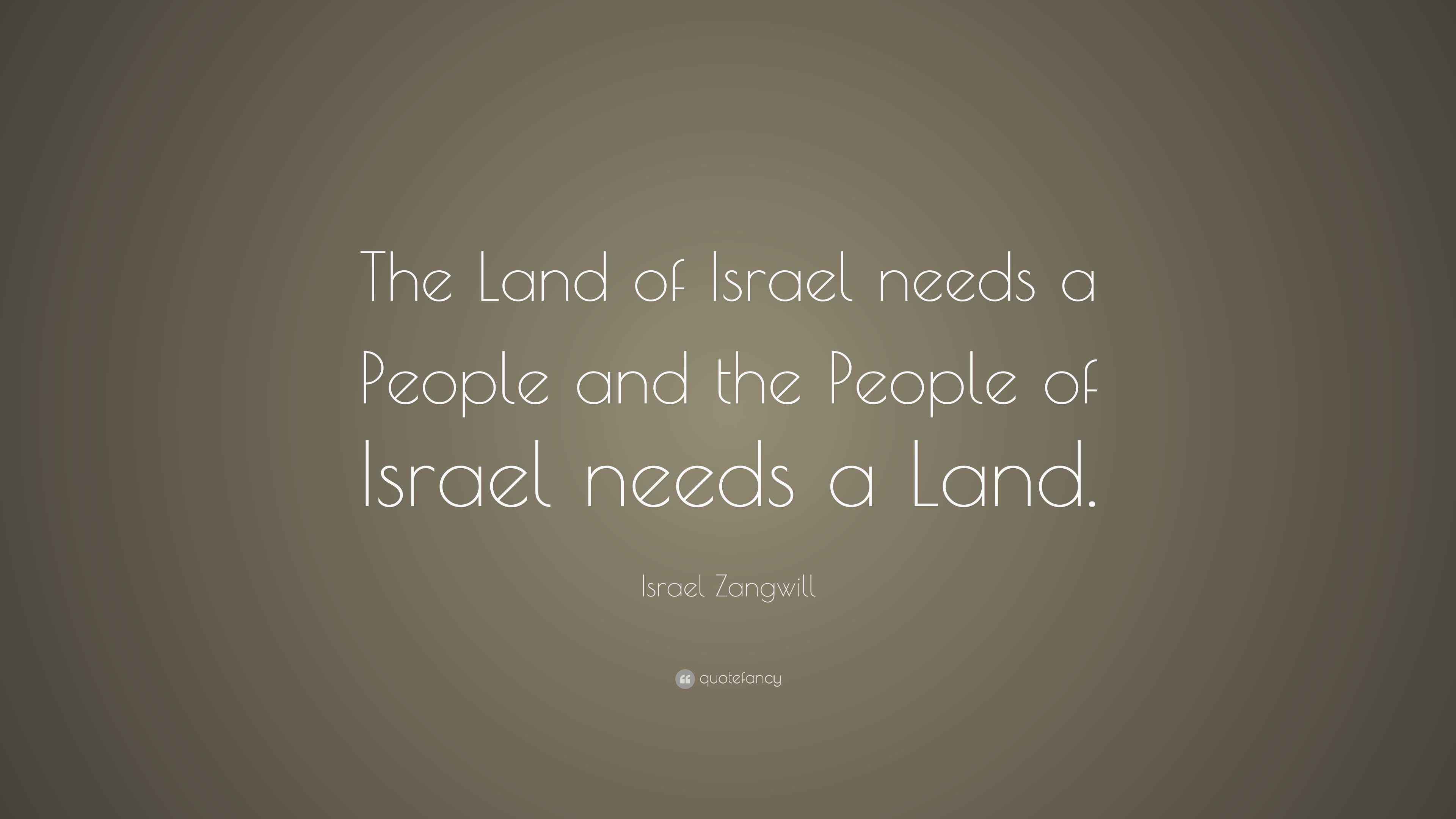 Israel Zangwill Quote: “The Land of Israel needs a People and the ...