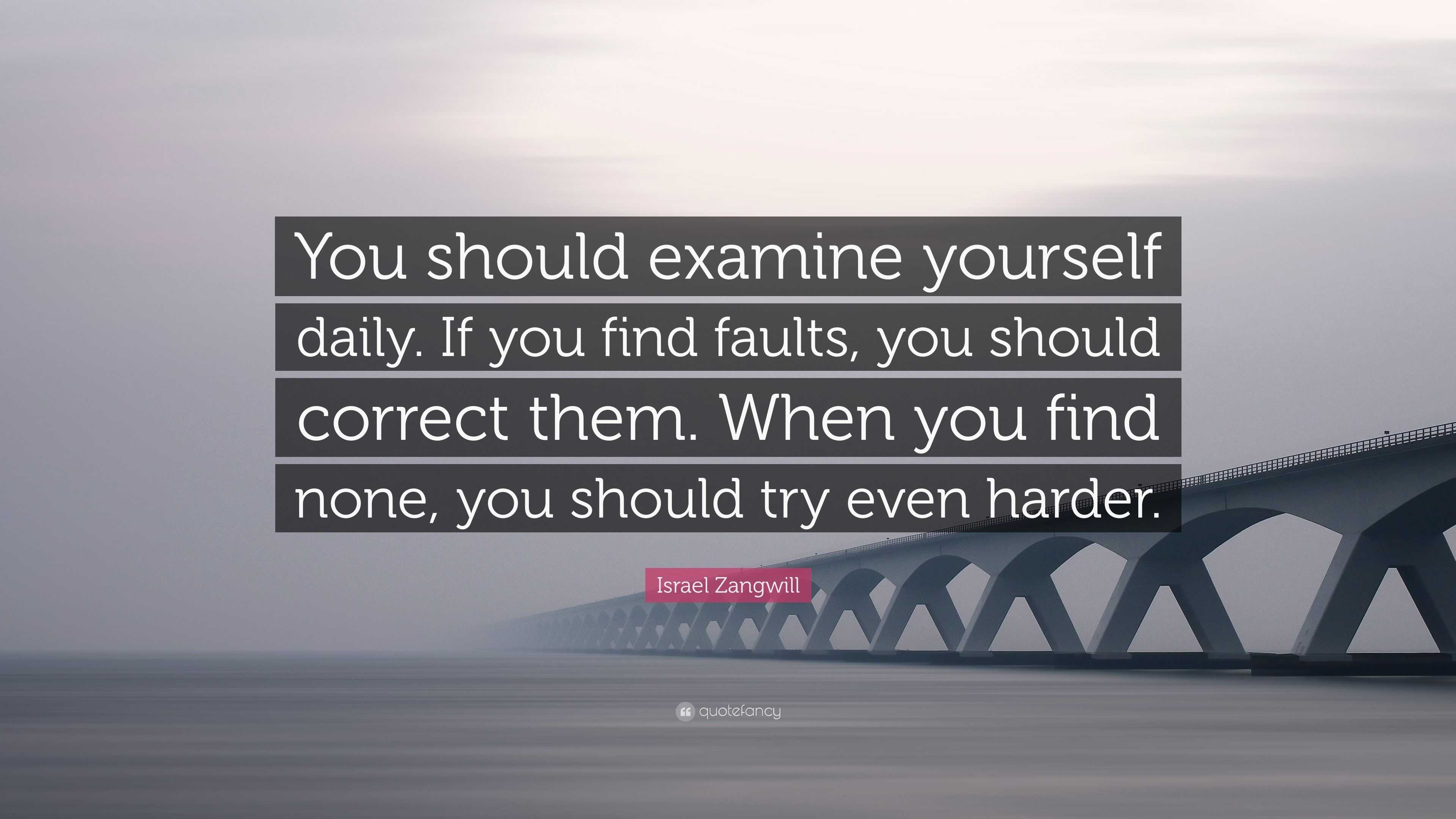 Israel Zangwill Quote: “You should examine yourself daily. If you find ...