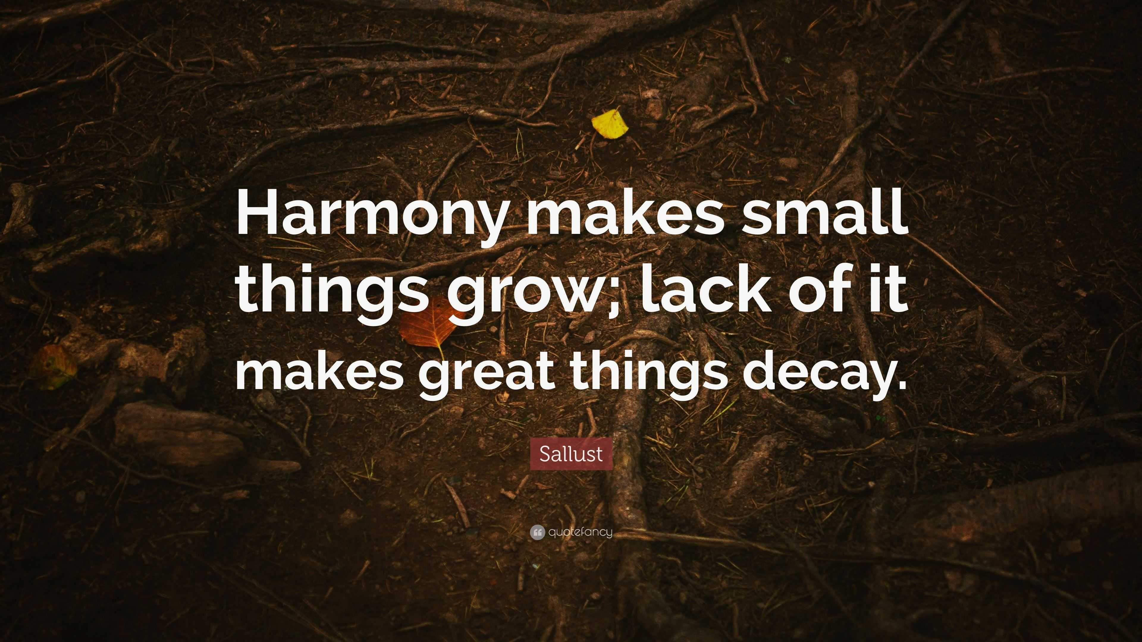 Sallust Quote: “Harmony makes small things grow; lack of it makes great ...