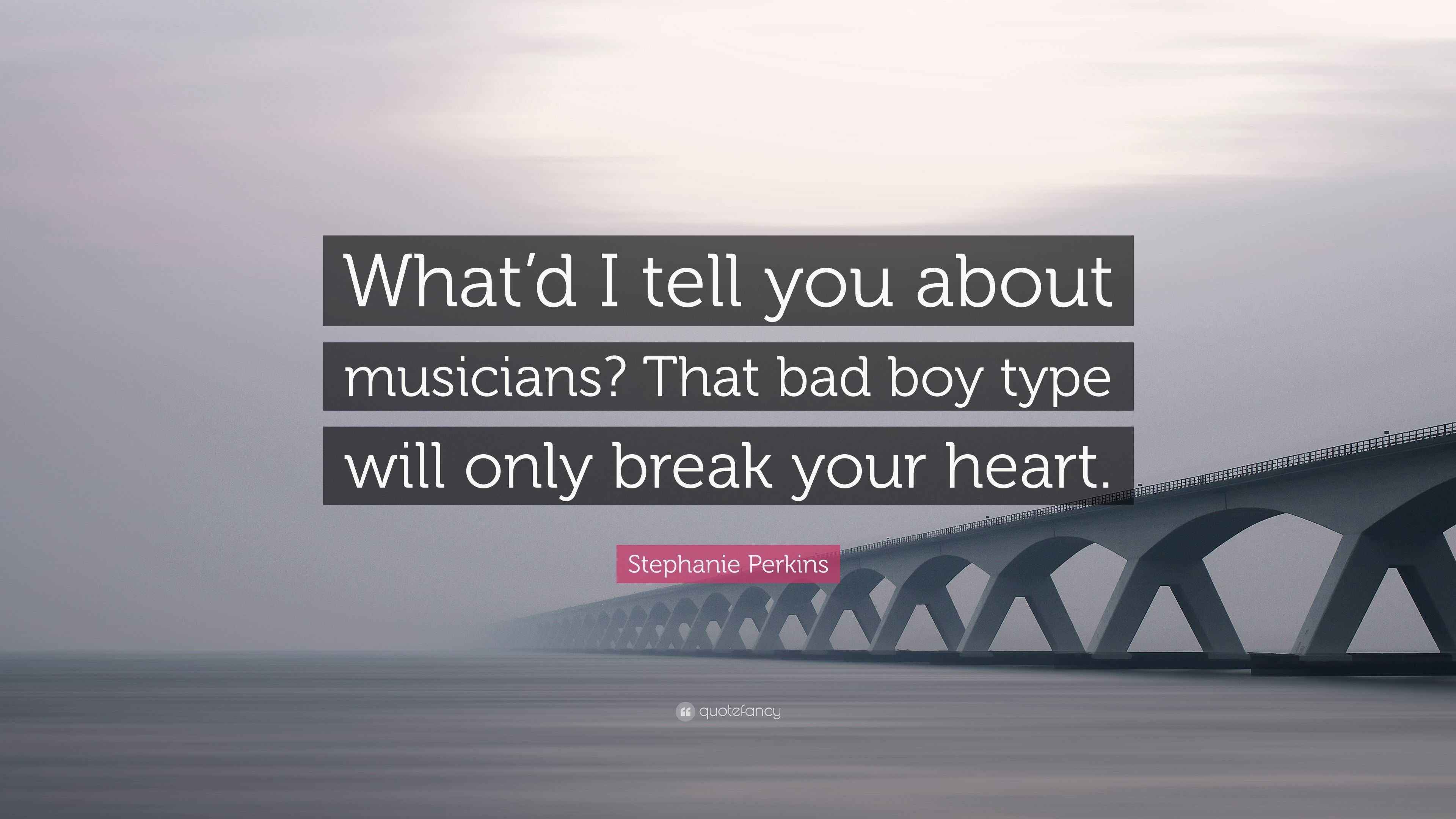 Stephanie Perkins Quote: “What’d I tell you about musicians? That bad ...