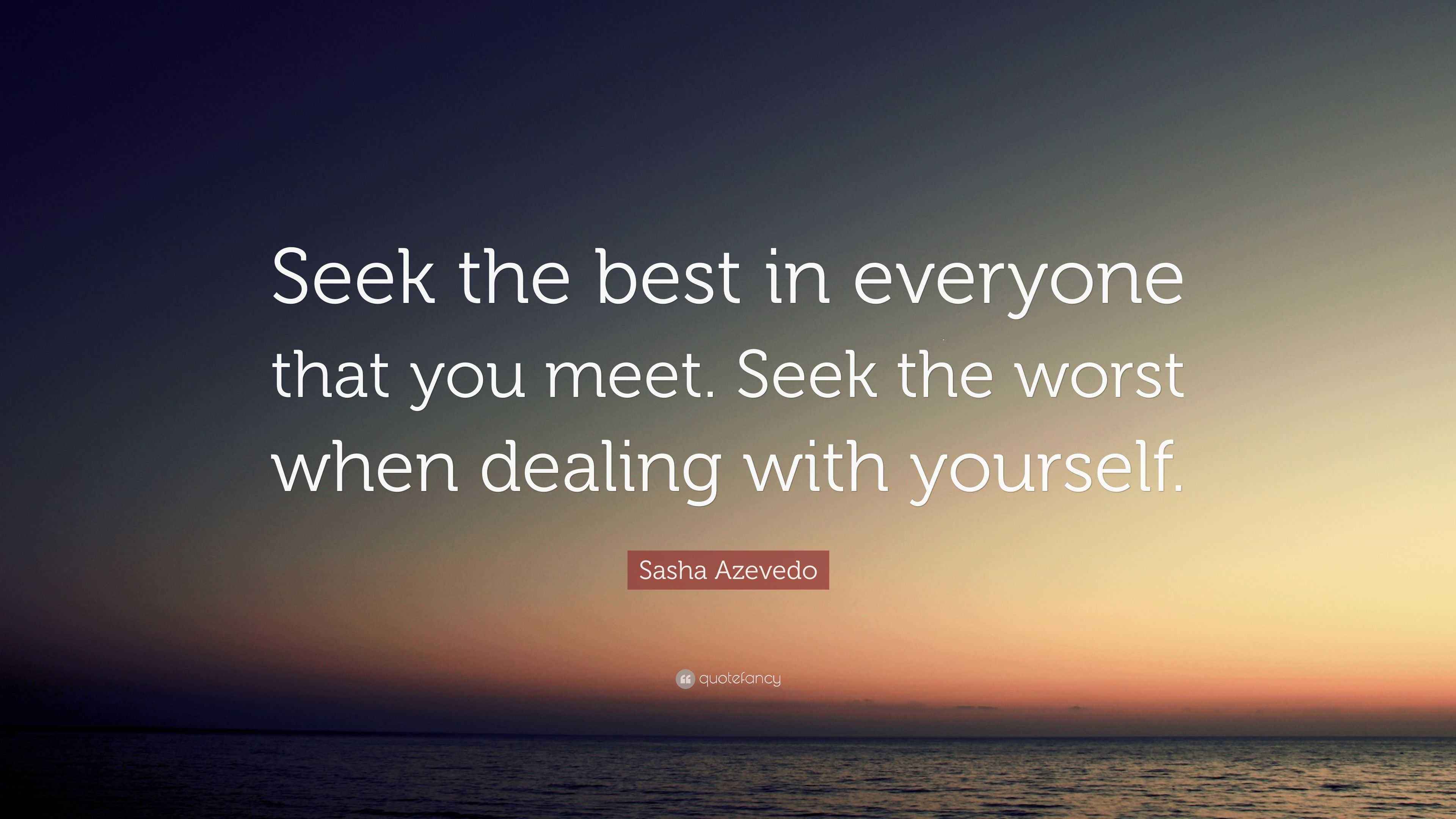 Sasha Azevedo Quote: “Seek the best in everyone that you meet. Seek the ...