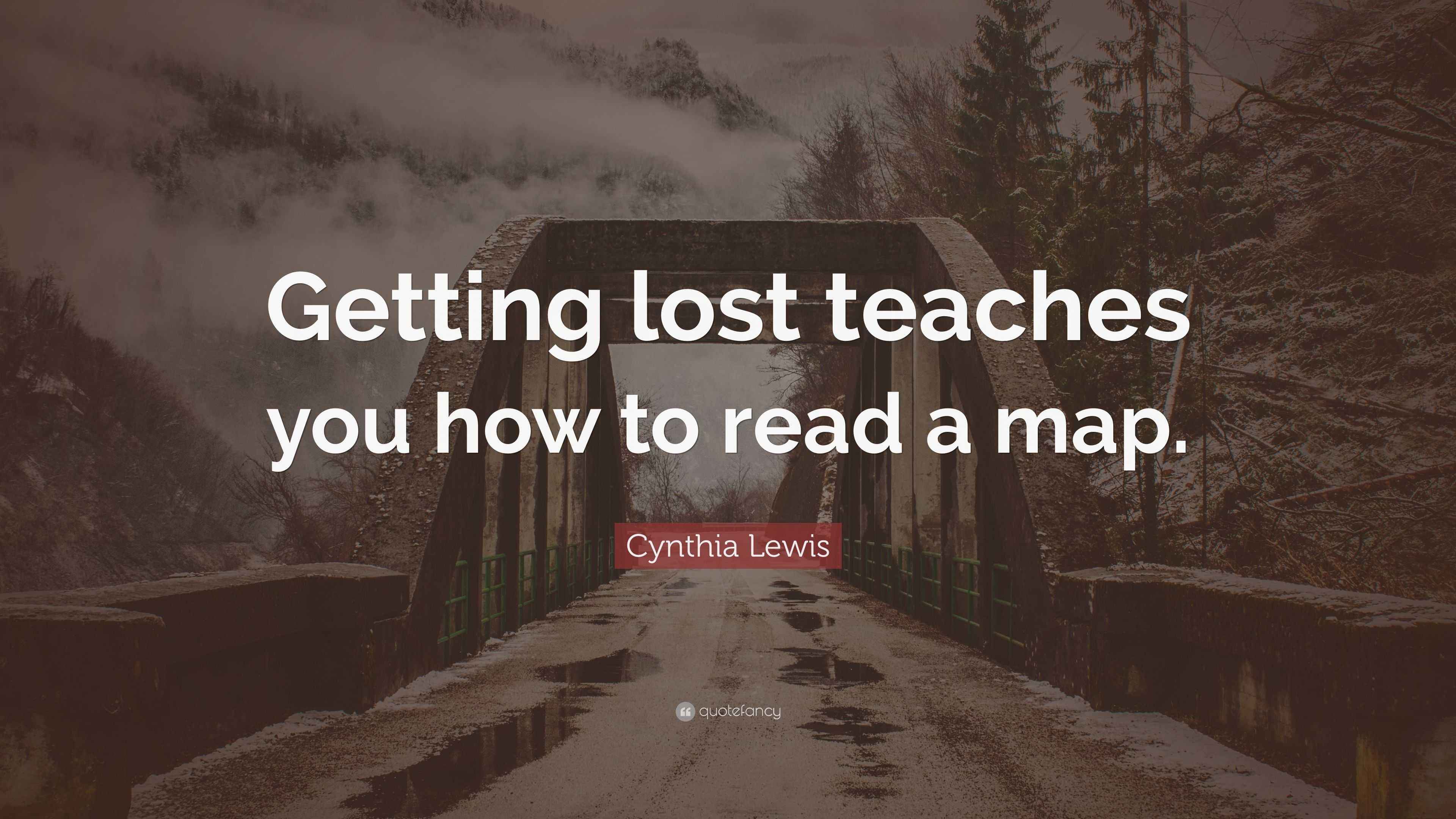 Cynthia Lewis Quote: “Getting lost teaches you how to read a map.”