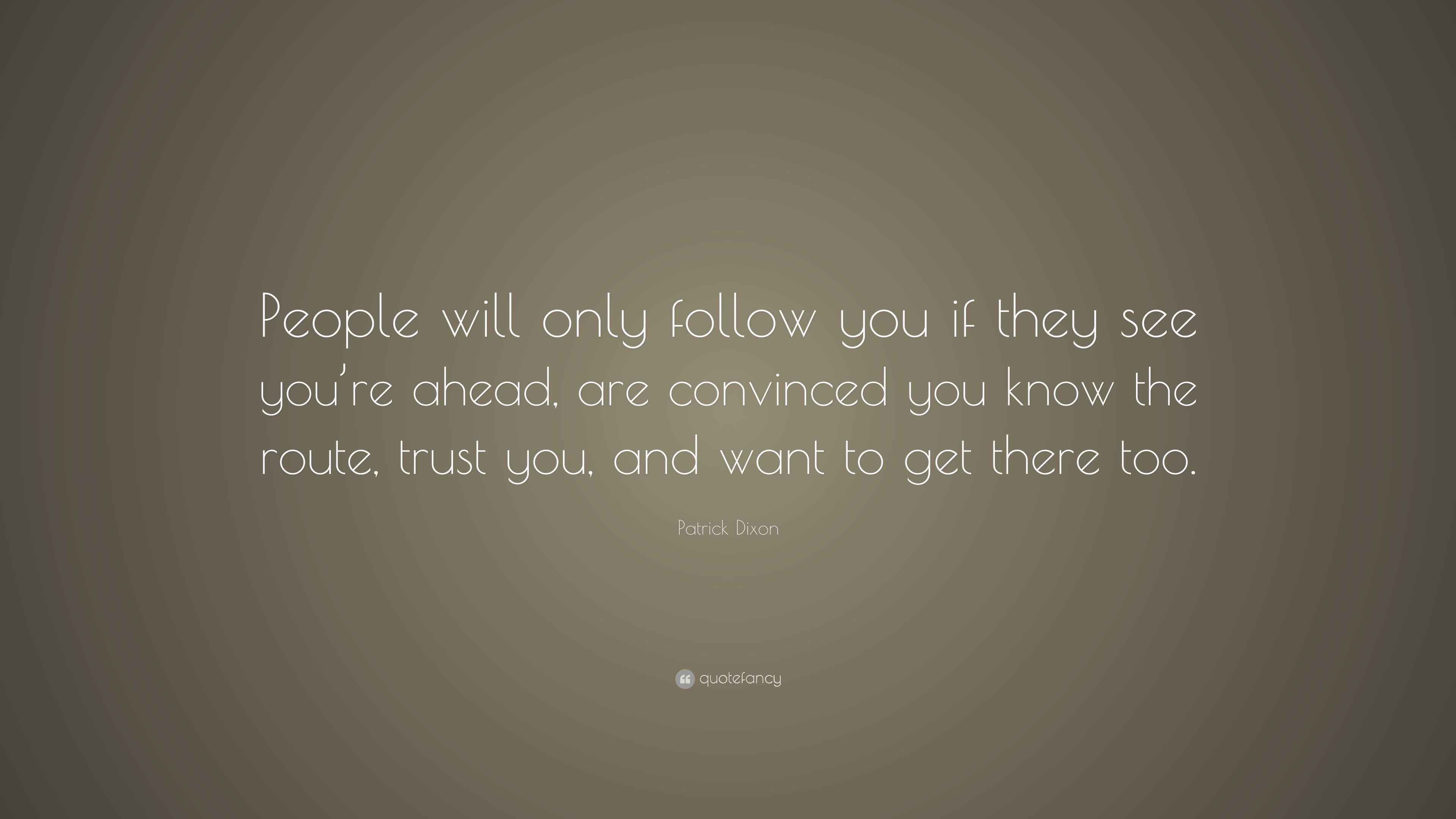 Patrick Dixon Quote: “People will only follow you if they see you’re ...