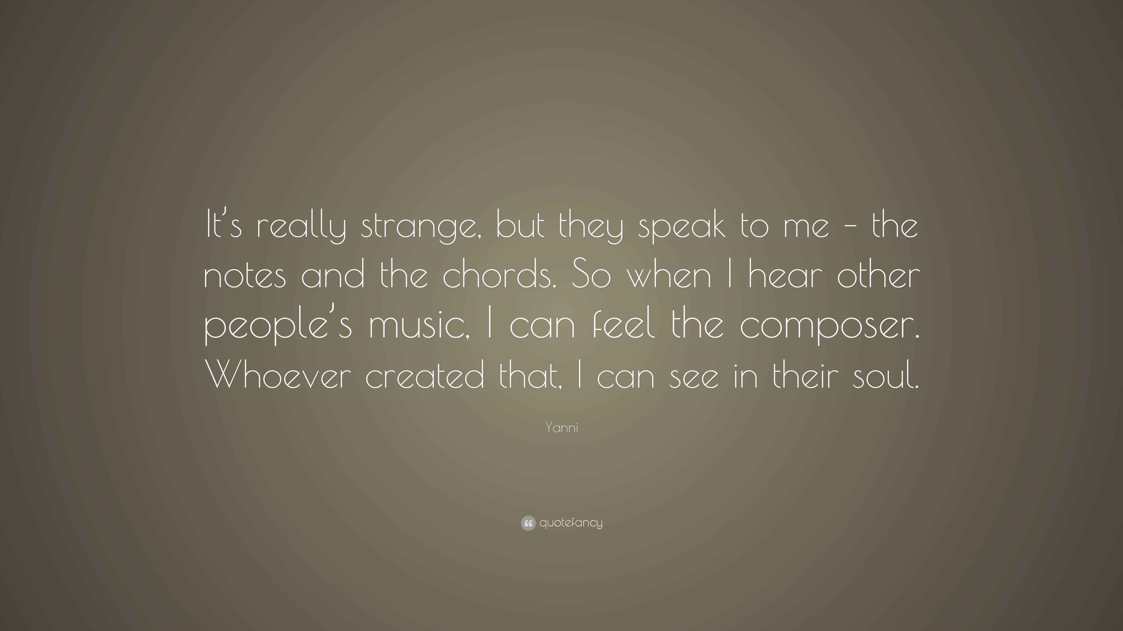 Yanni Quote: “It’s really strange, but they speak to me – the notes and ...