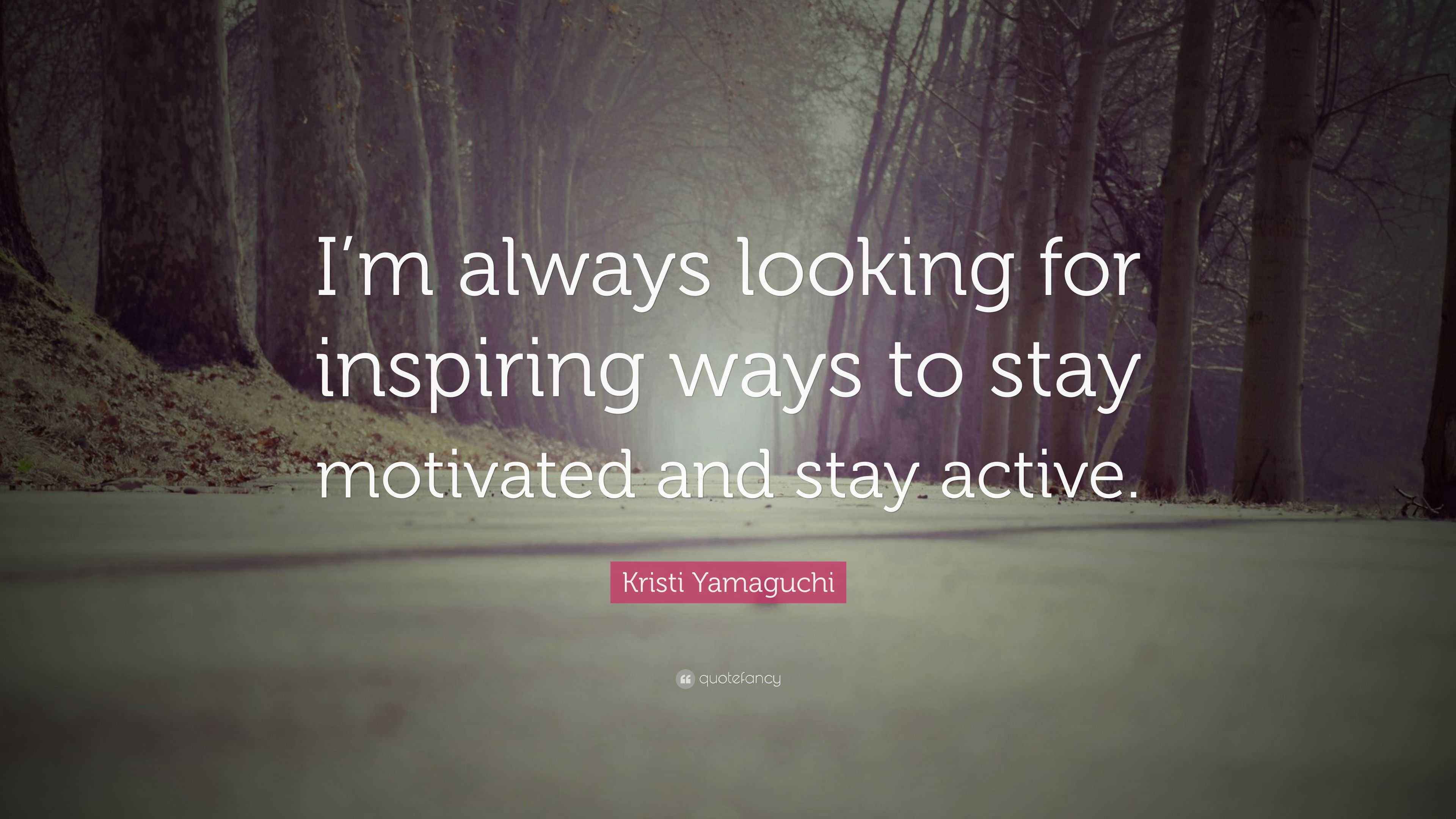 Kristi Yamaguchi Quote: “I’m always looking for inspiring ways to stay ...