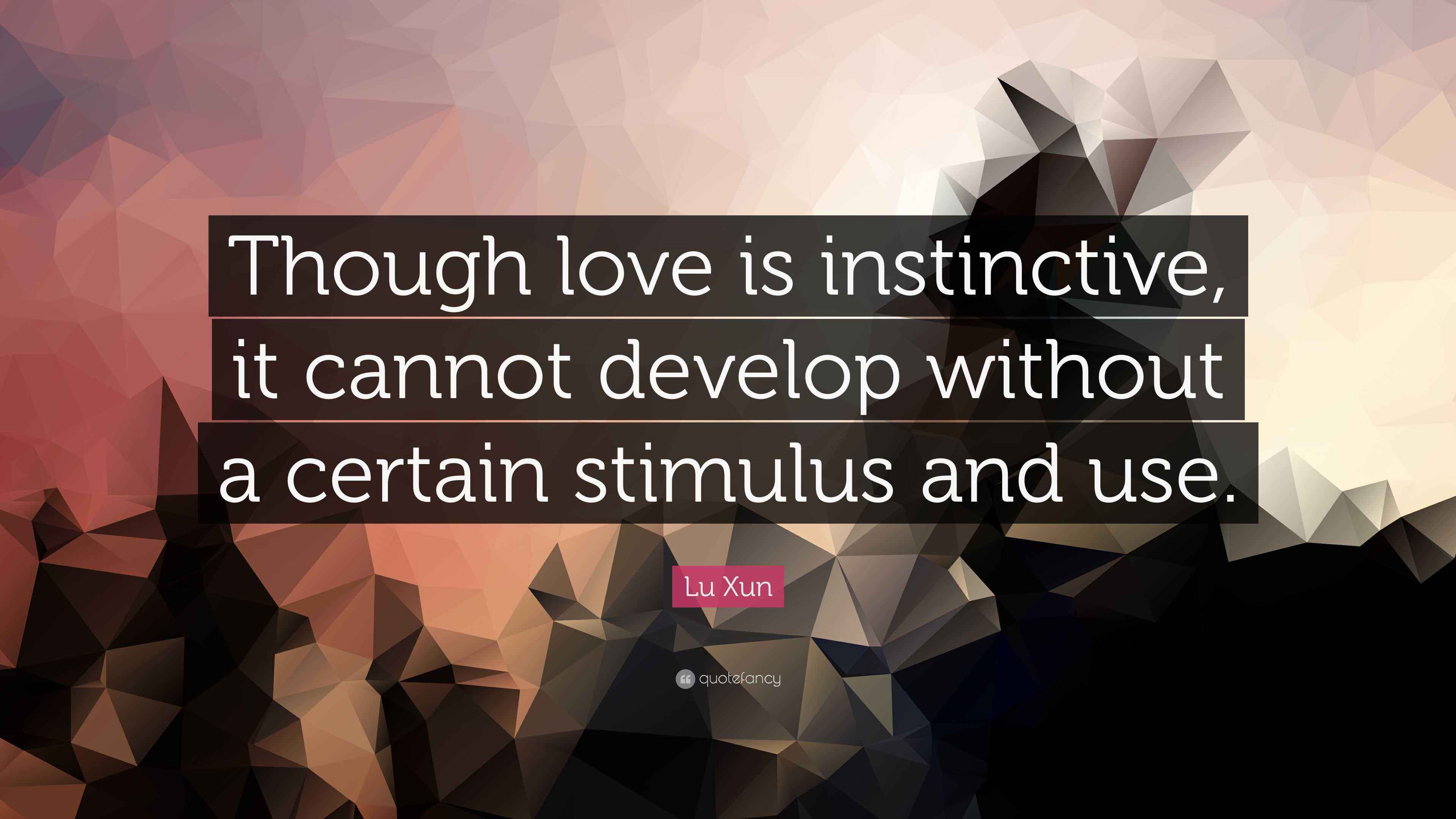 Lu Xun Quote: “Though love is instinctive, it cannot develop without a ...