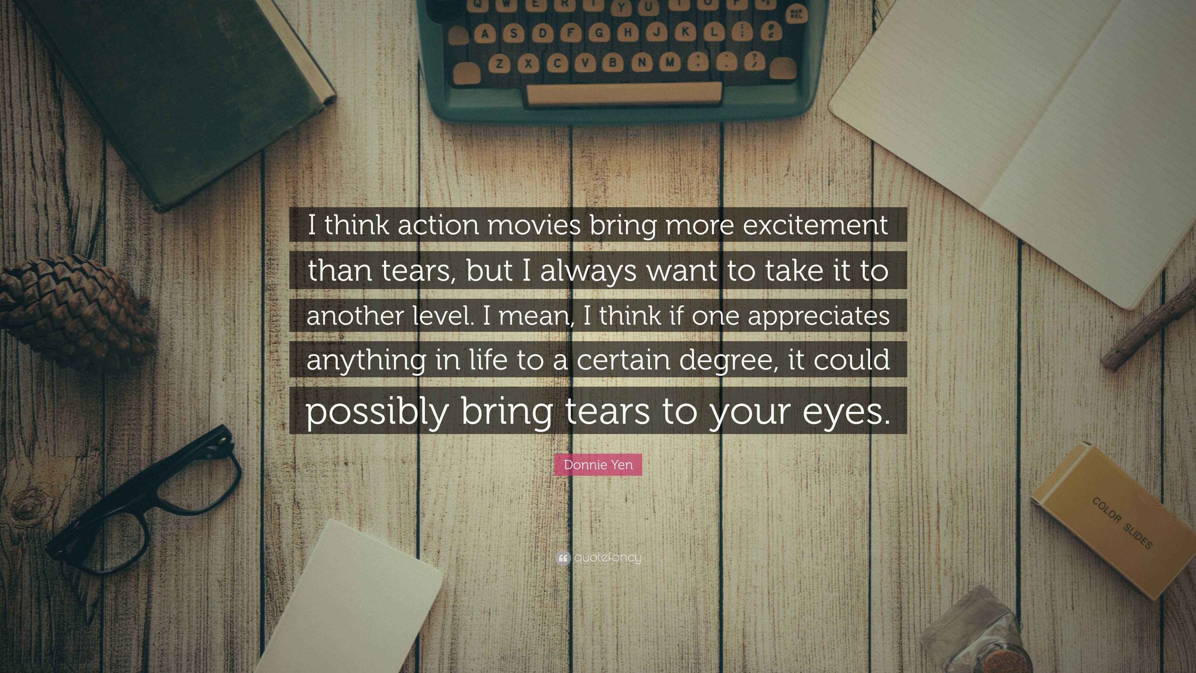 Donnie Yen Quote: “I think action movies bring more excitement than ...