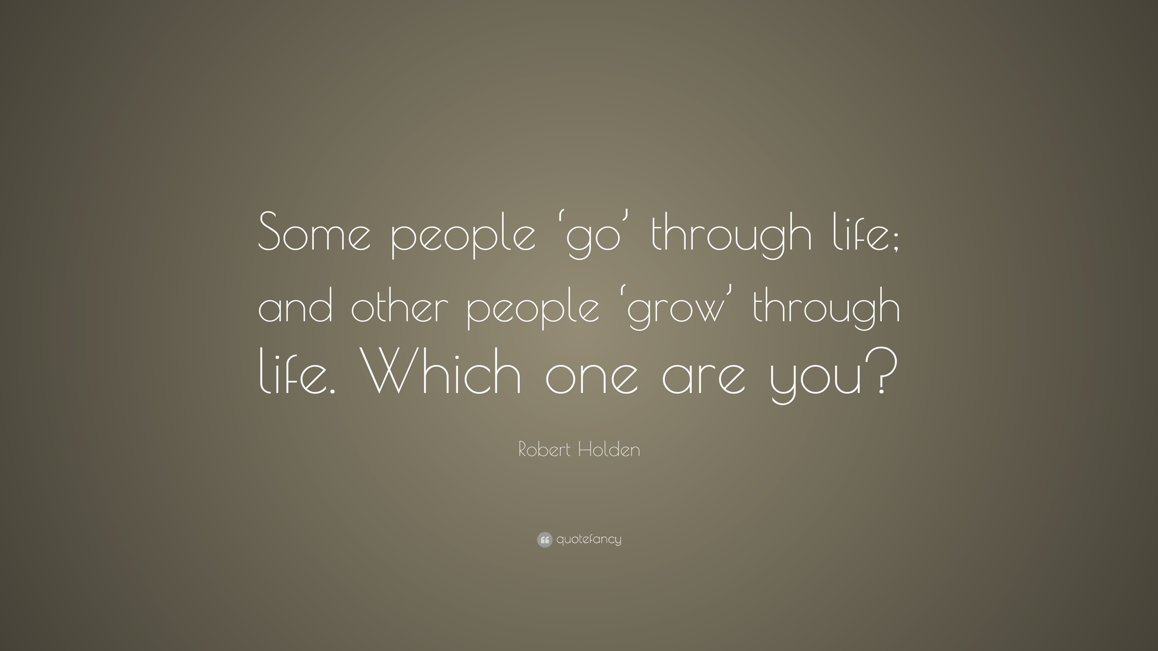 Robert Holden Quote: “Some people ‘go’ through life; and other people ...