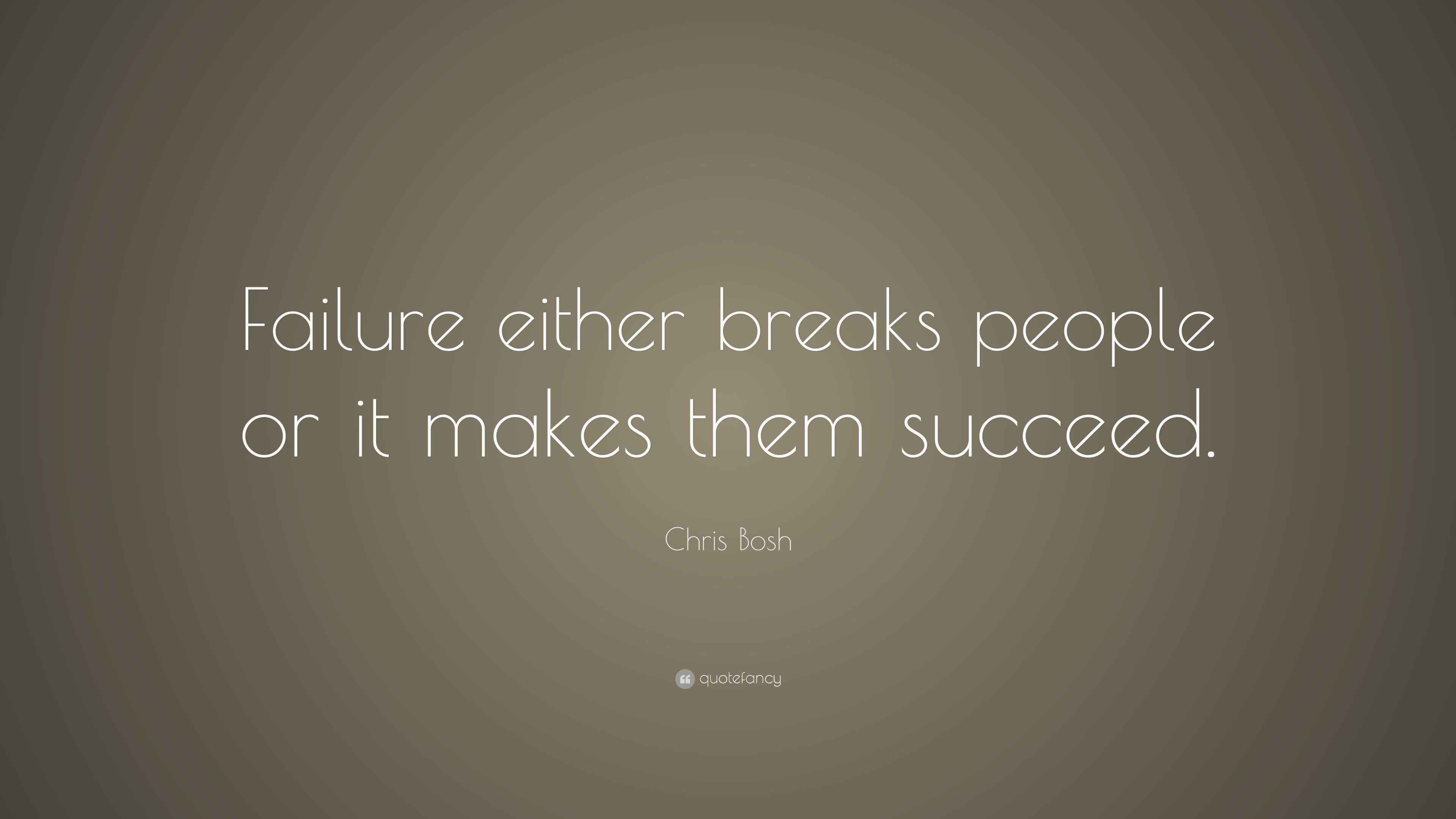 Chris Bosh Quote: “Failure either breaks people or it makes them succeed.”