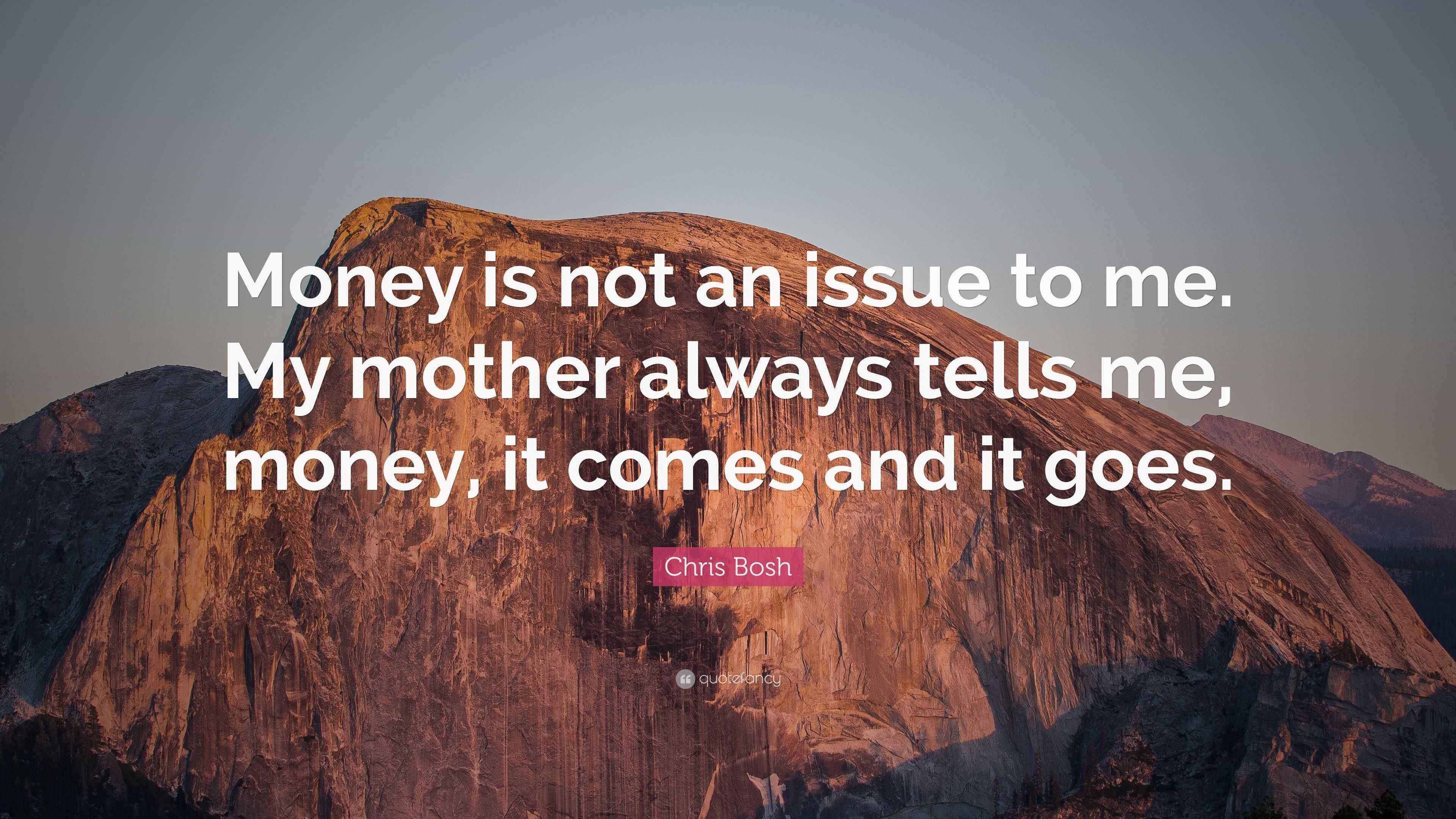 Chris Bosh Quote: “Money is not an issue to me. My mother always tells ...