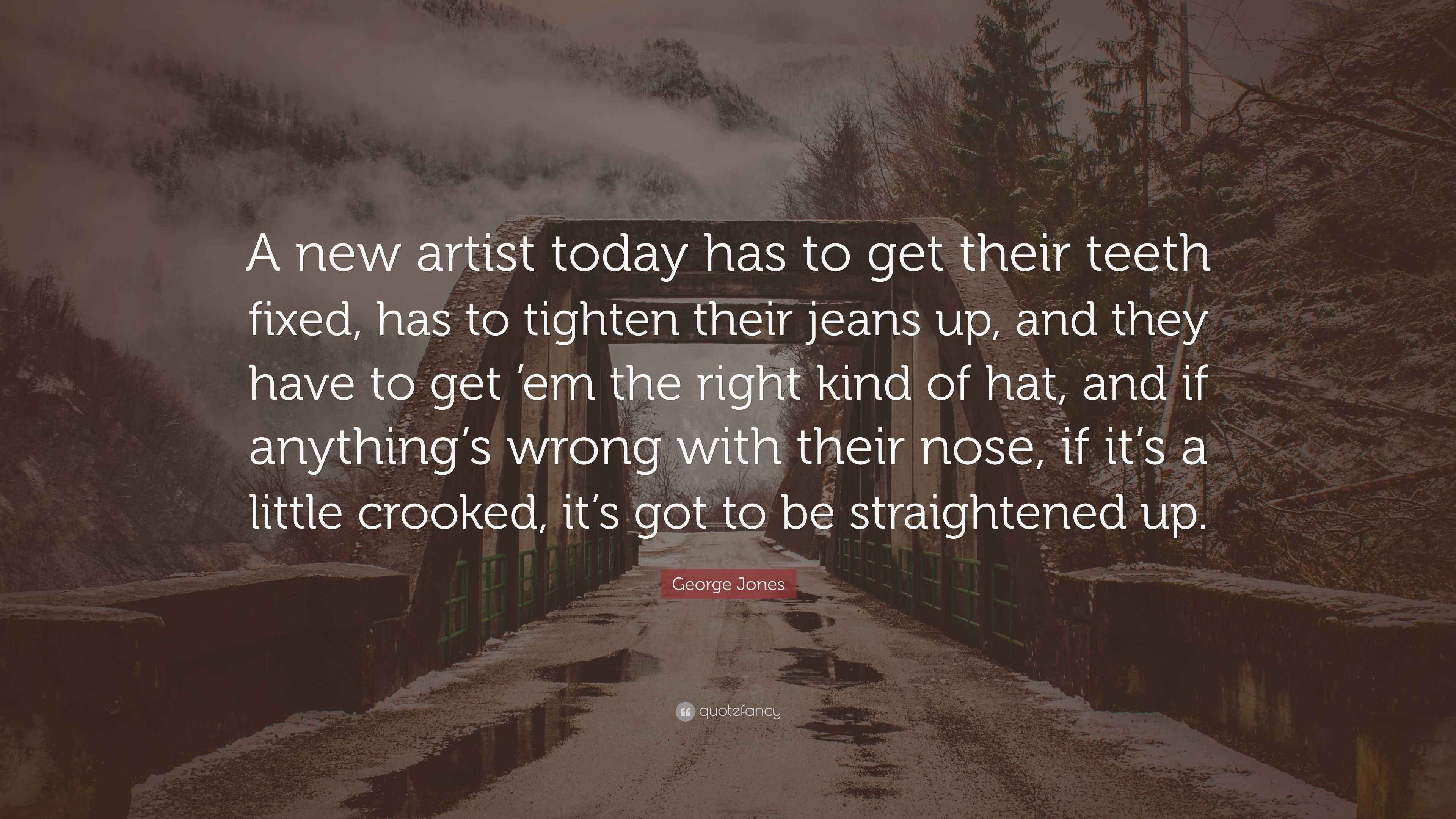 George Jones Quote: “A new artist today has to get their teeth fixed ...