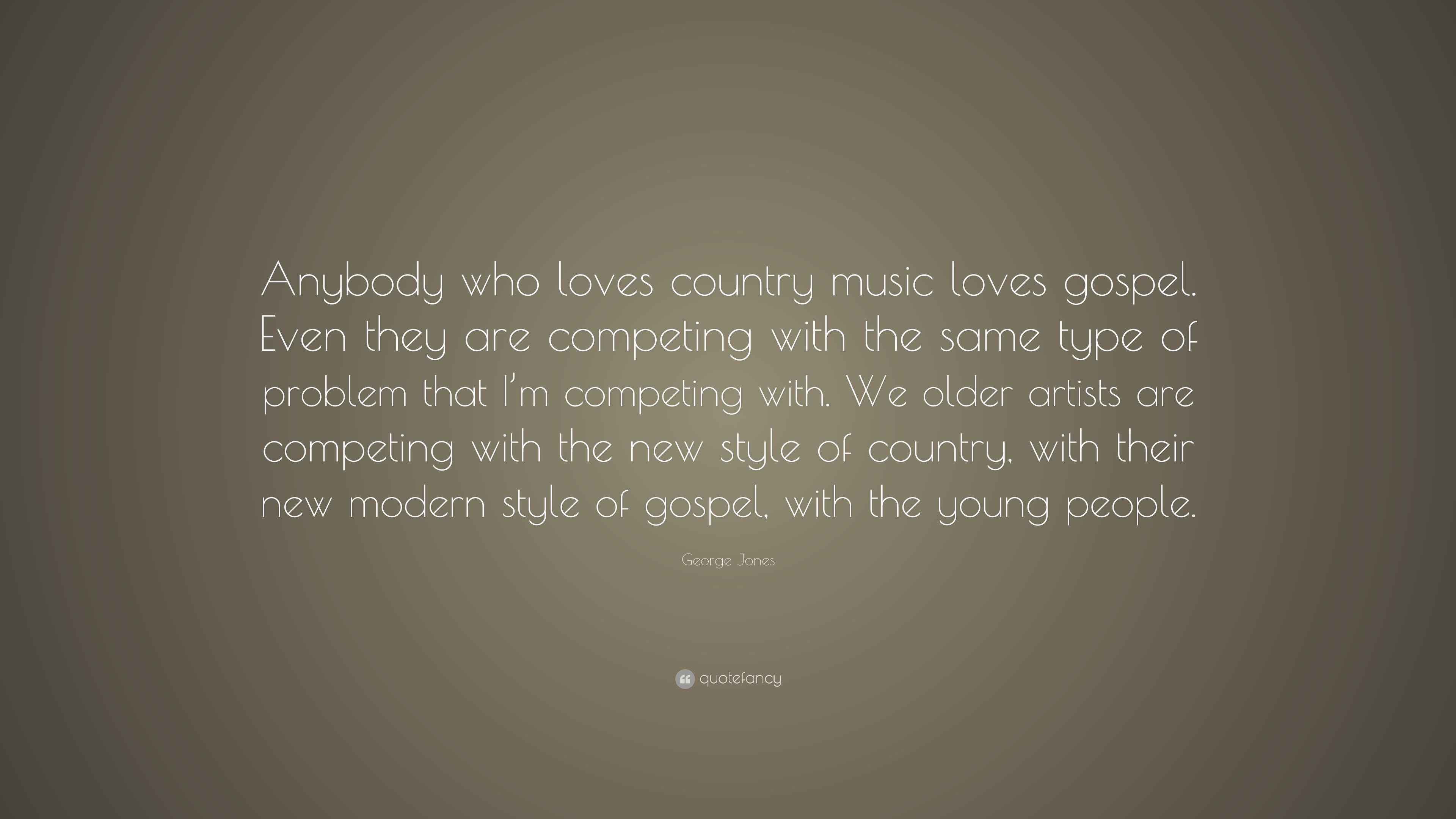 George Jones Quote: “Anybody who loves country music loves gospel. Even ...