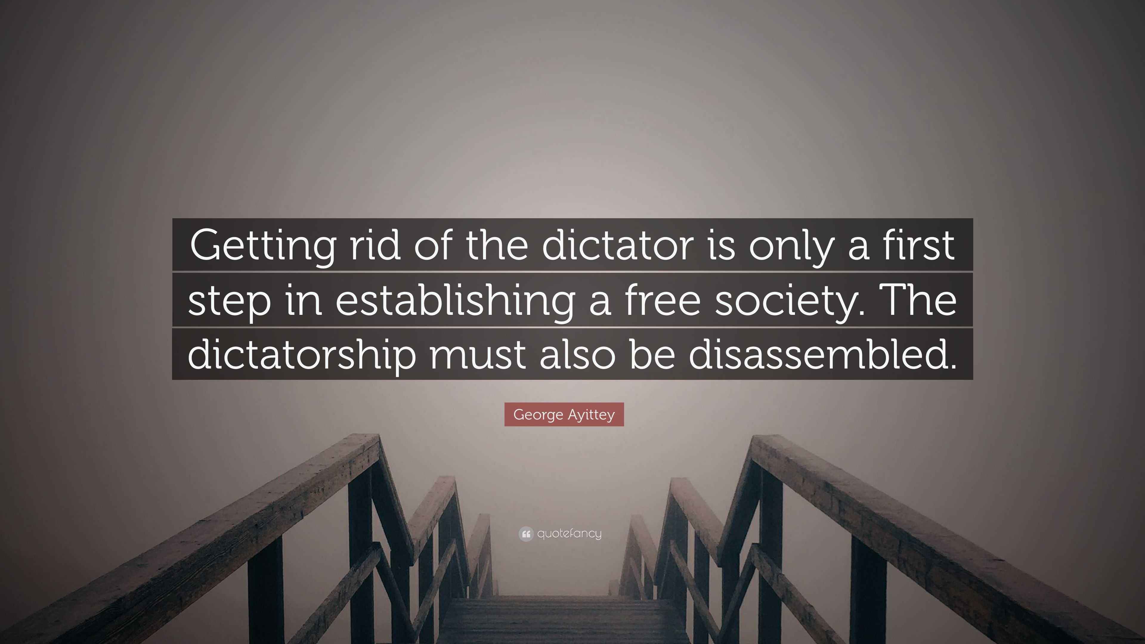 George Ayittey Quote: “Getting rid of the dictator is only a first step ...
