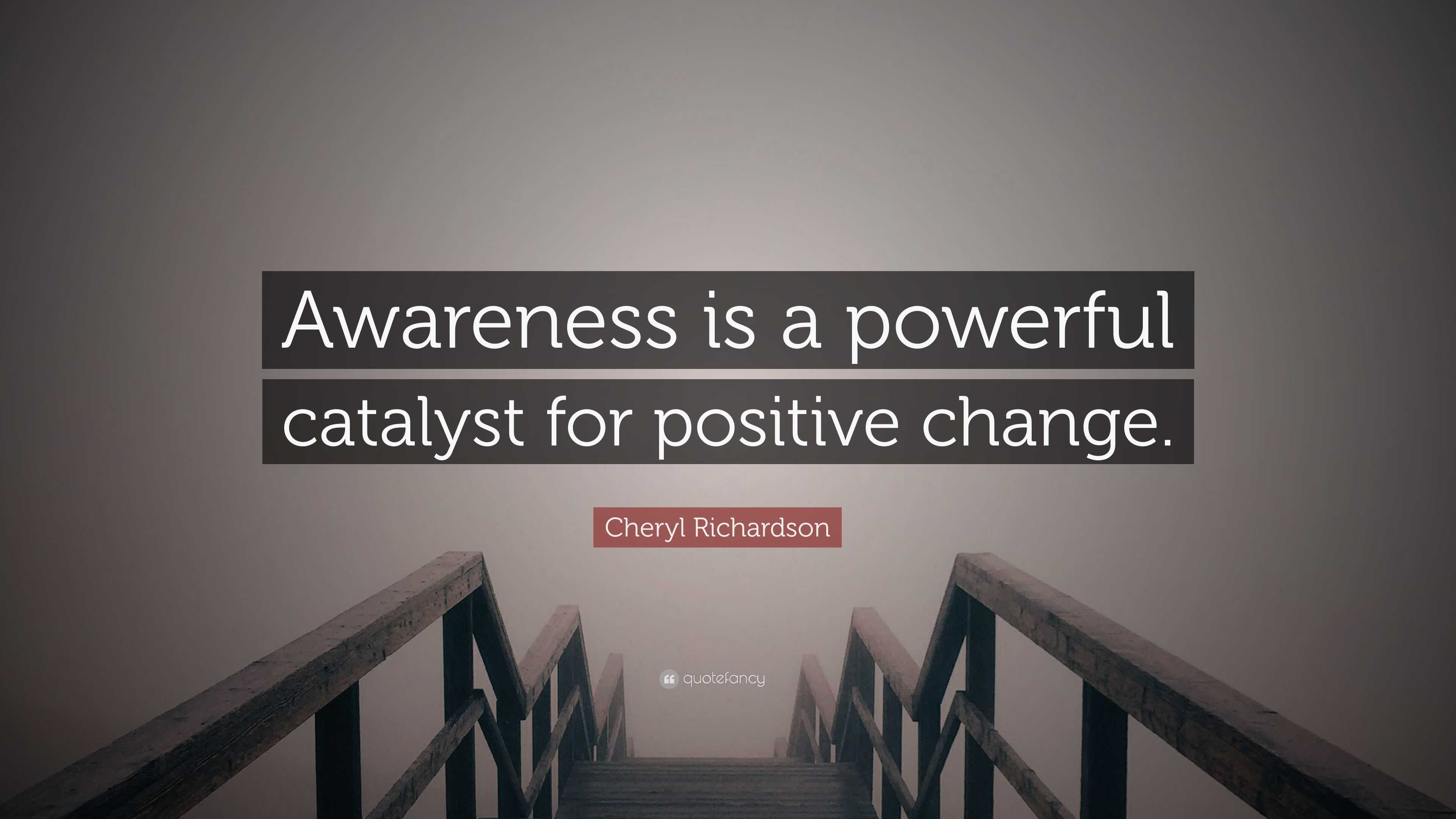 Cheryl Richardson Quote: “Awareness is a powerful catalyst for positive ...