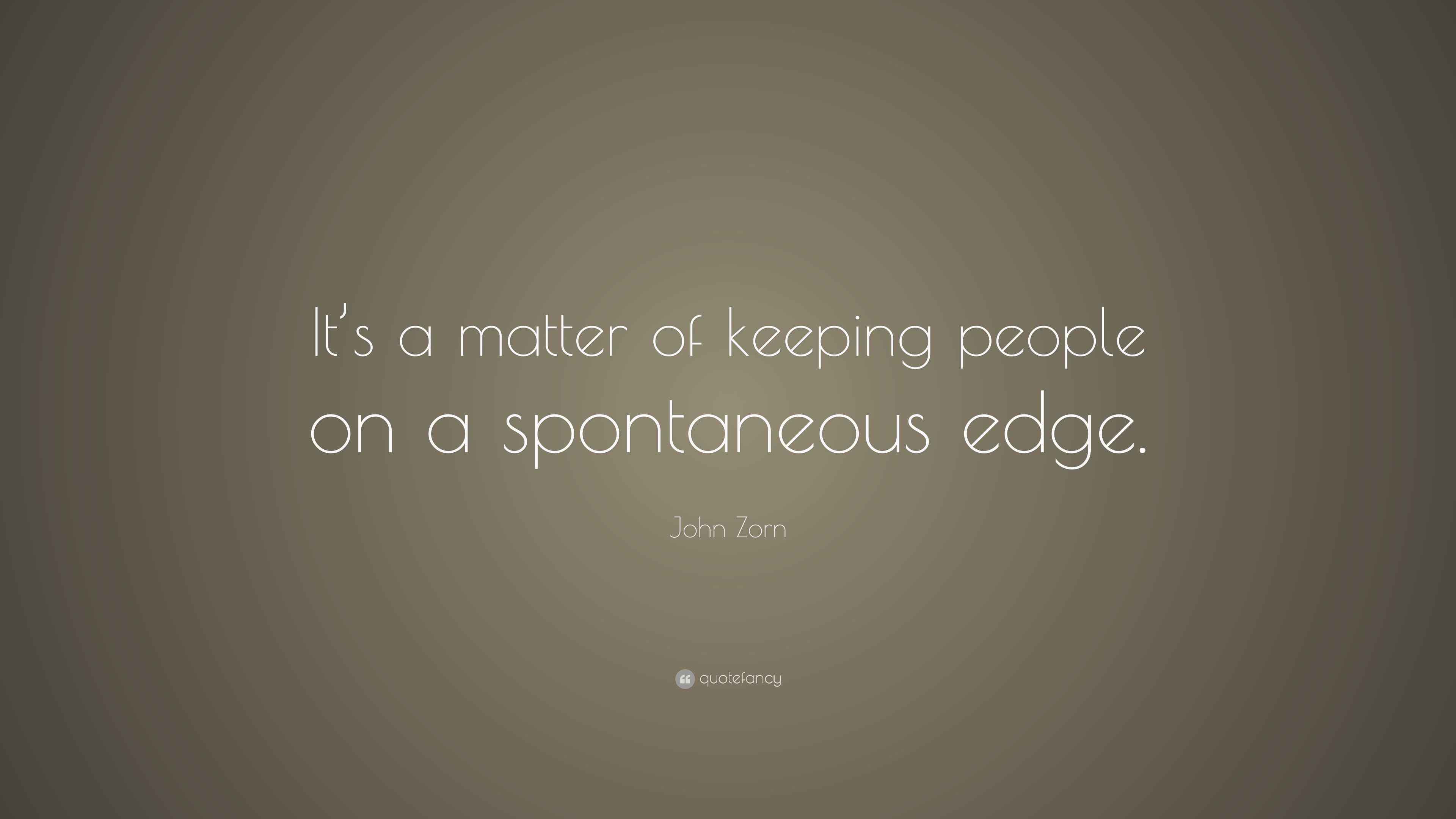 John Zorn Quote: “It’s a matter of keeping people on a spontaneous edge.”