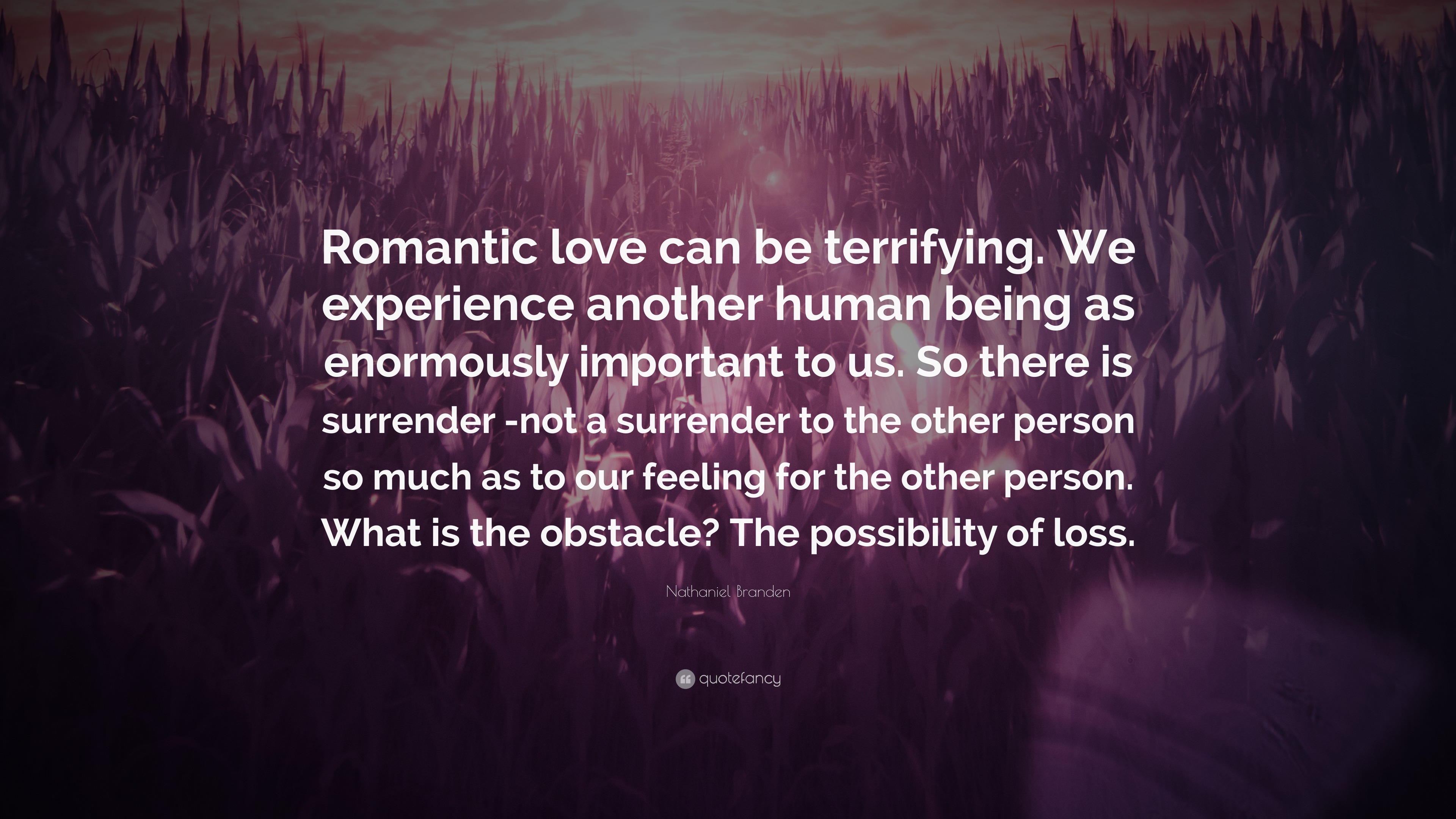 Nathaniel Branden Quote: “Romantic love can be terrifying. We ...