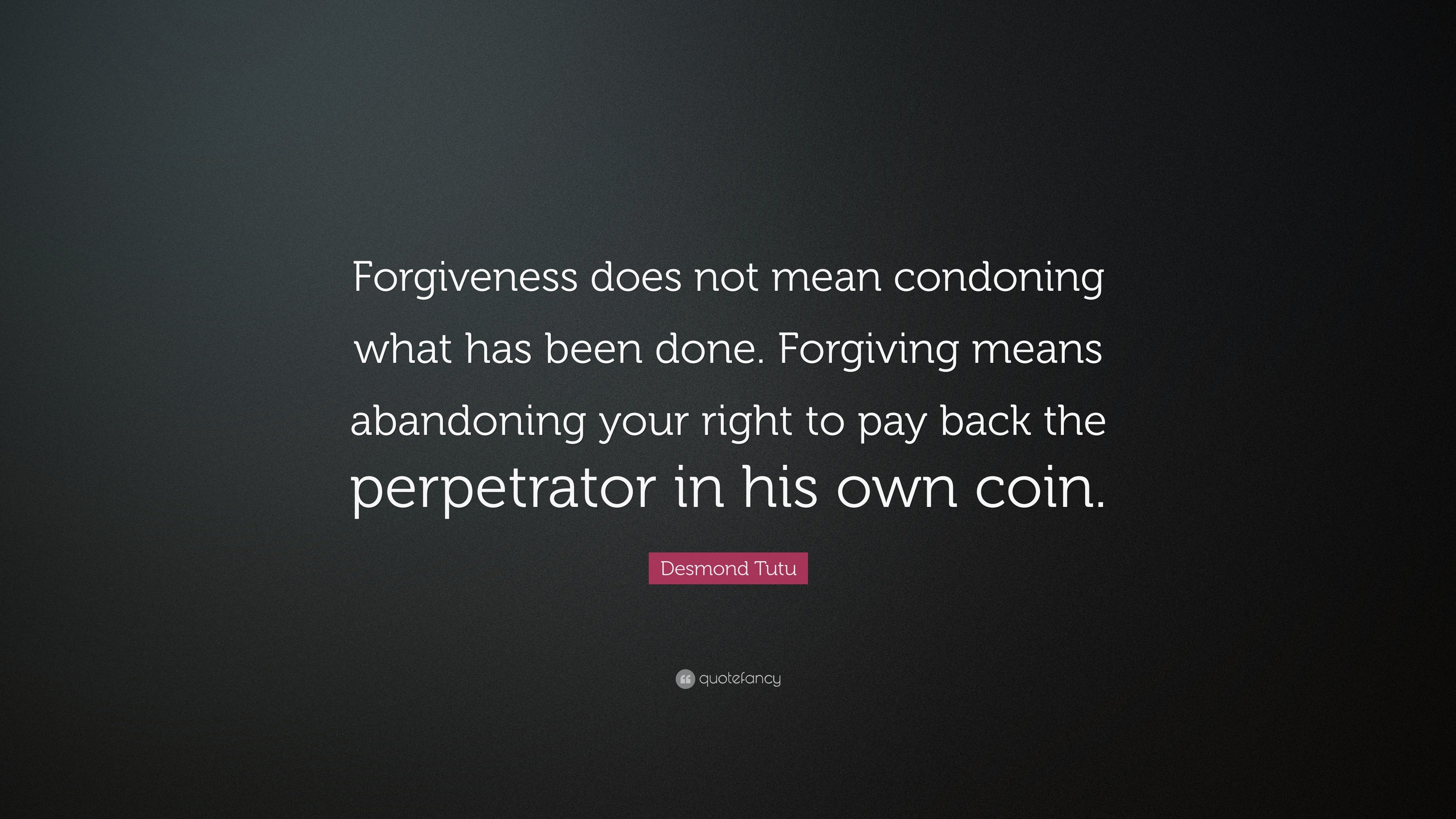 Desmond Tutu Quote: “Forgiveness does not mean condoning what has been ...
