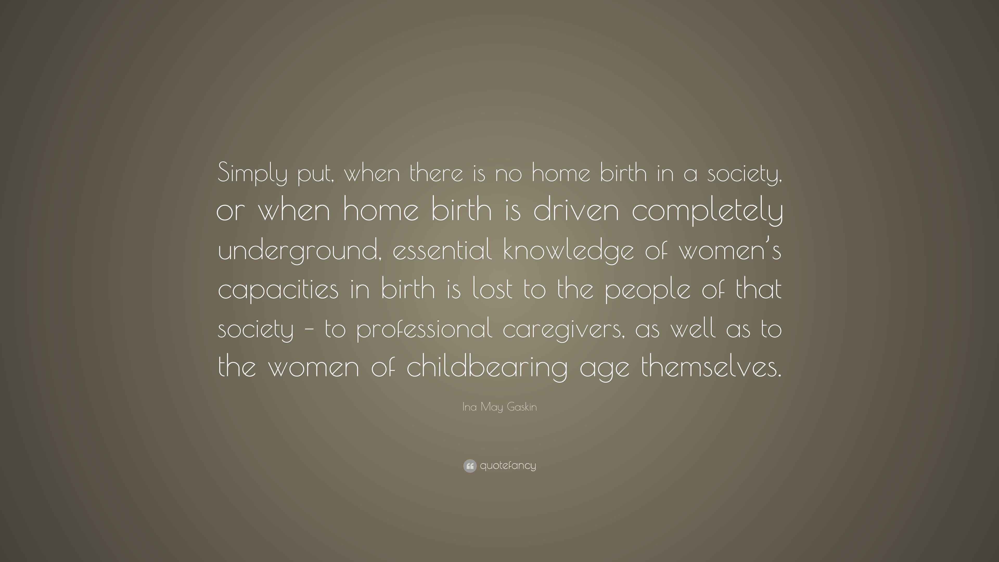 Ina May Gaskin Quote: “Simply put, when there is no home birth in a ...