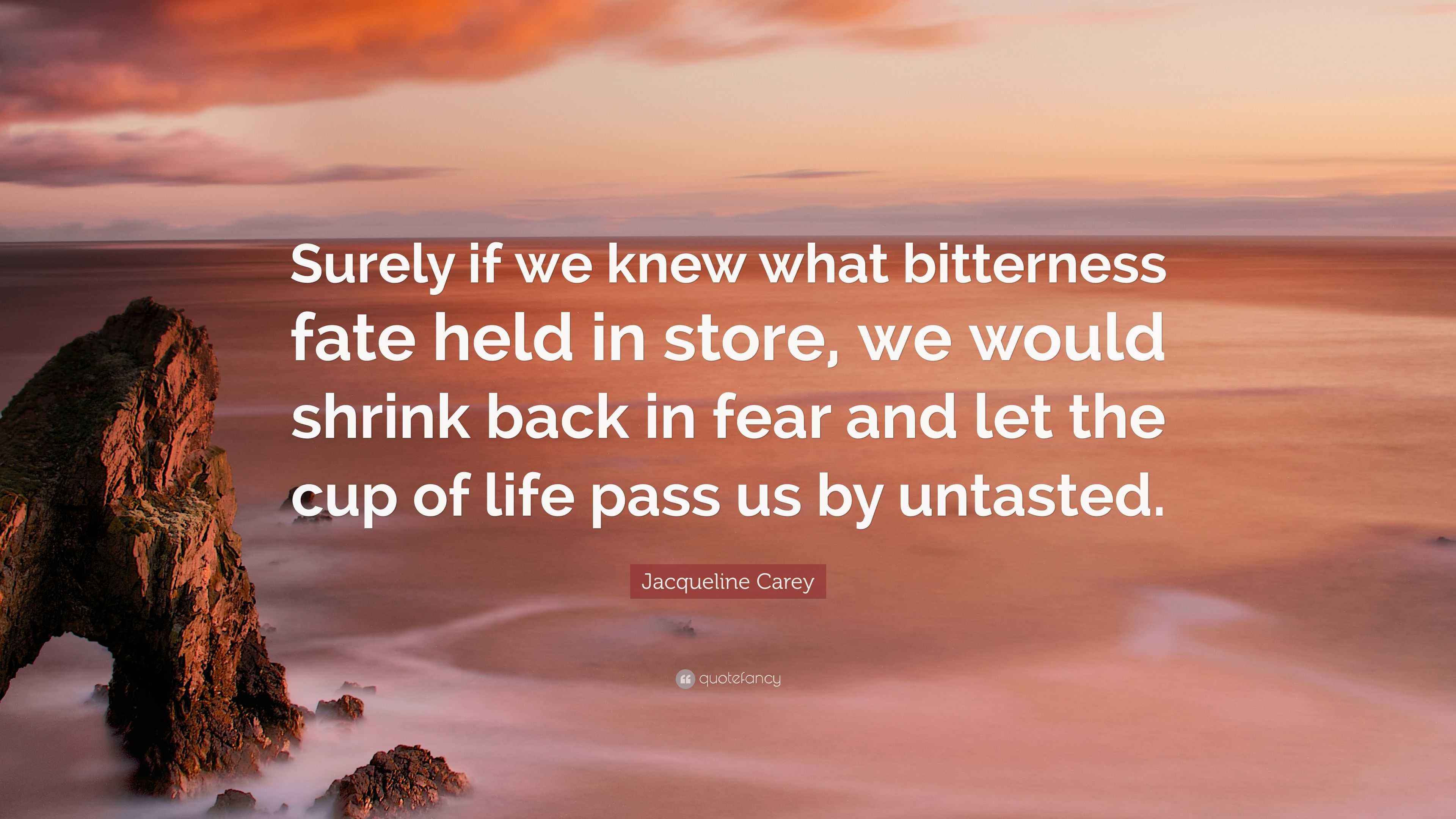 Jacqueline Carey Quote: “Surely if we knew what bitterness fate held in ...